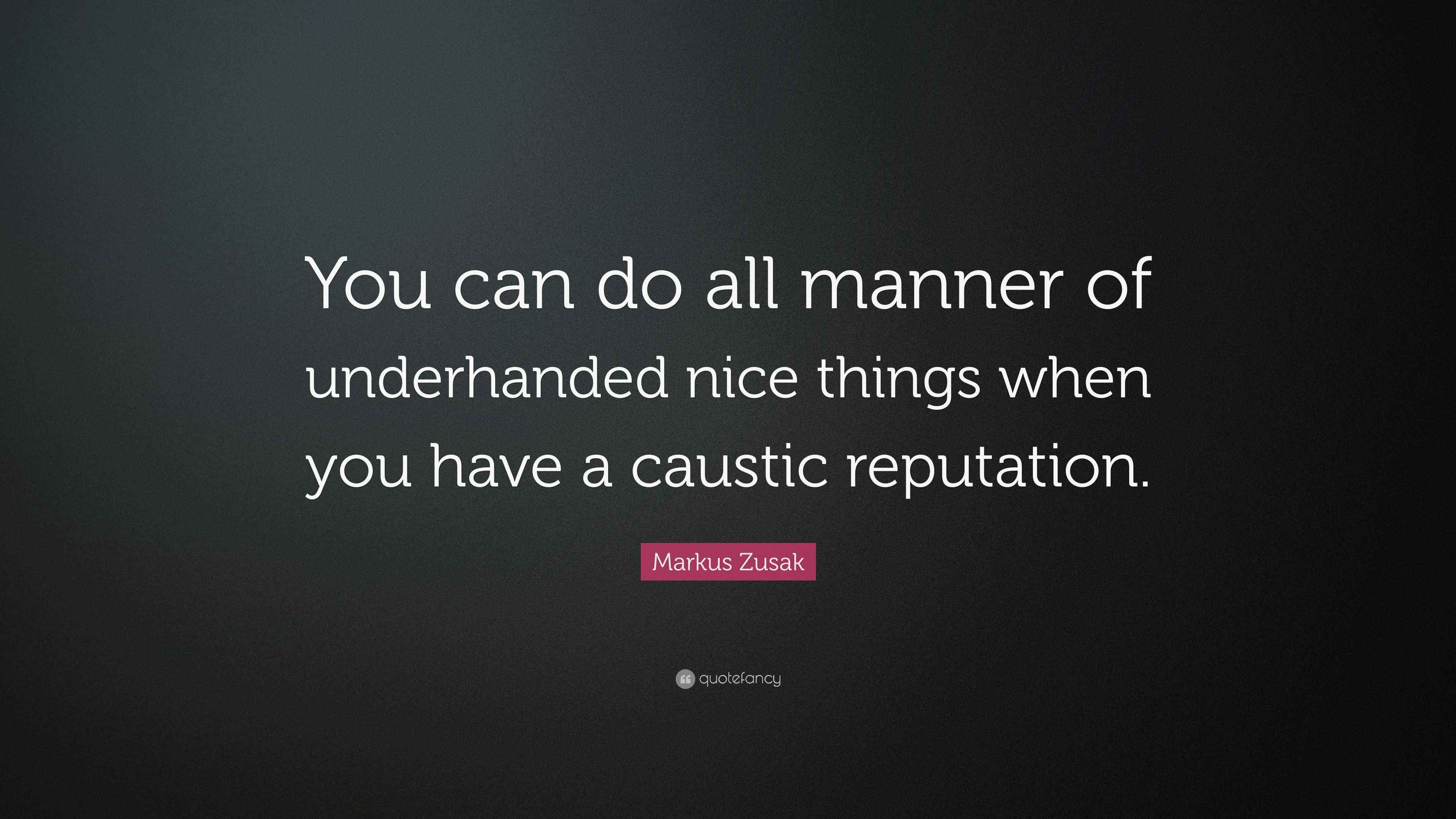 Markus Zusak Quote: “You can do all manner of underhanded nice things ...