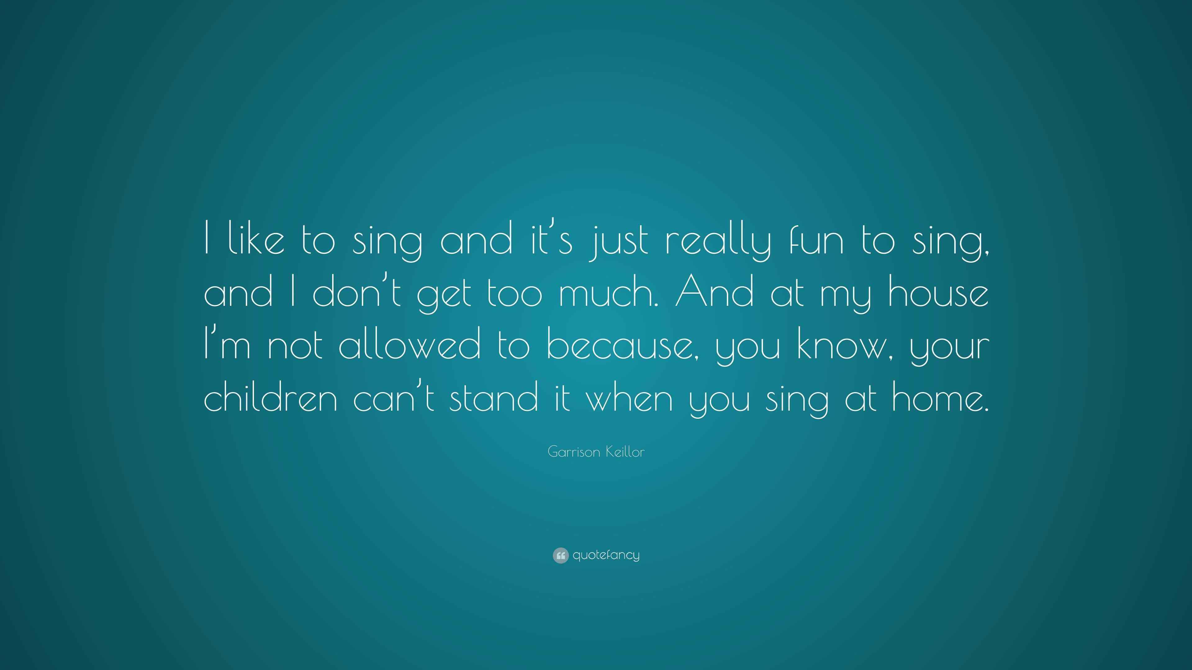 Garrison Keillor Quote: “I like to sing and it’s just really fun to ...