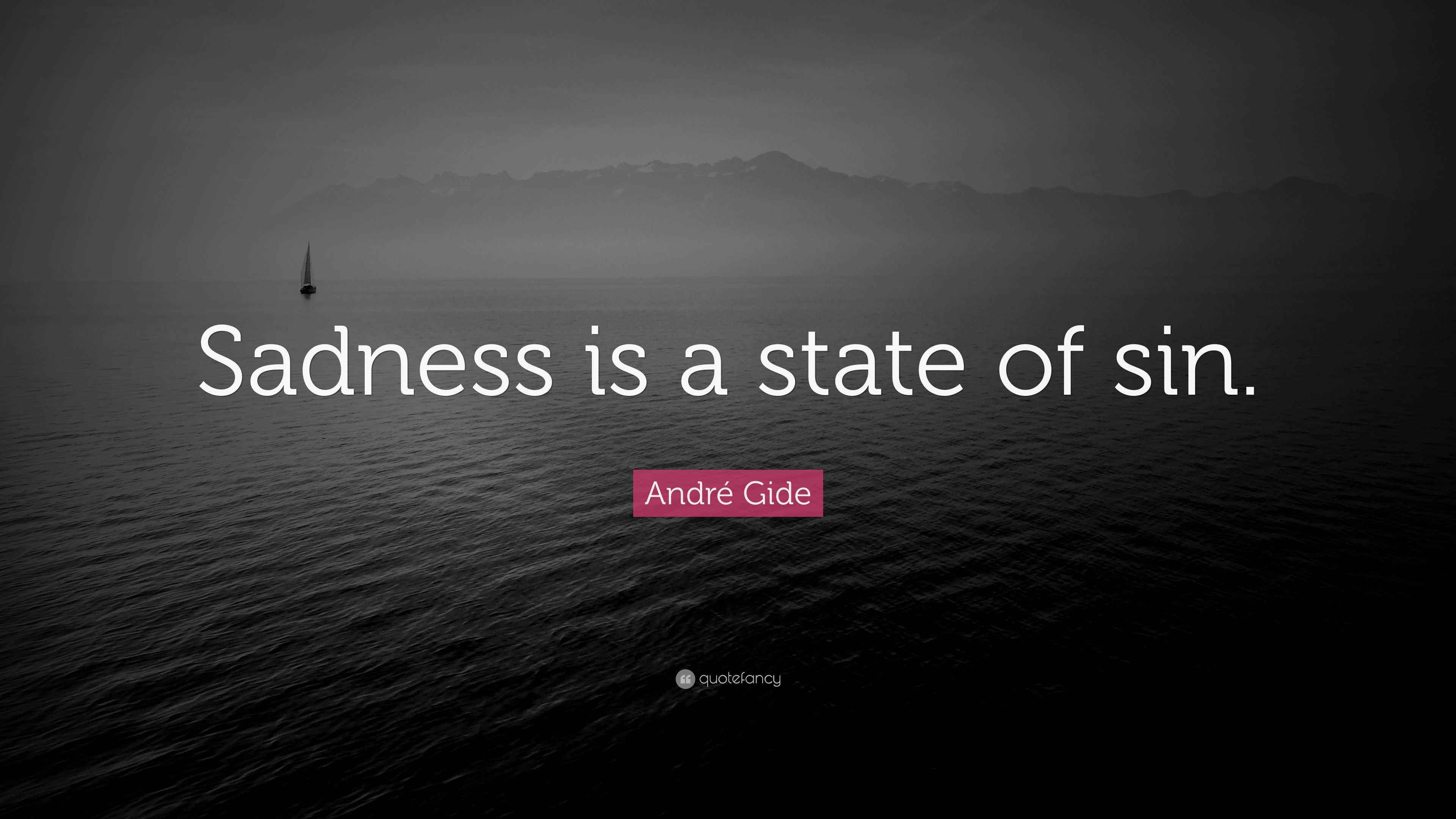 André Gide Quote: “Sadness is a state of sin.”