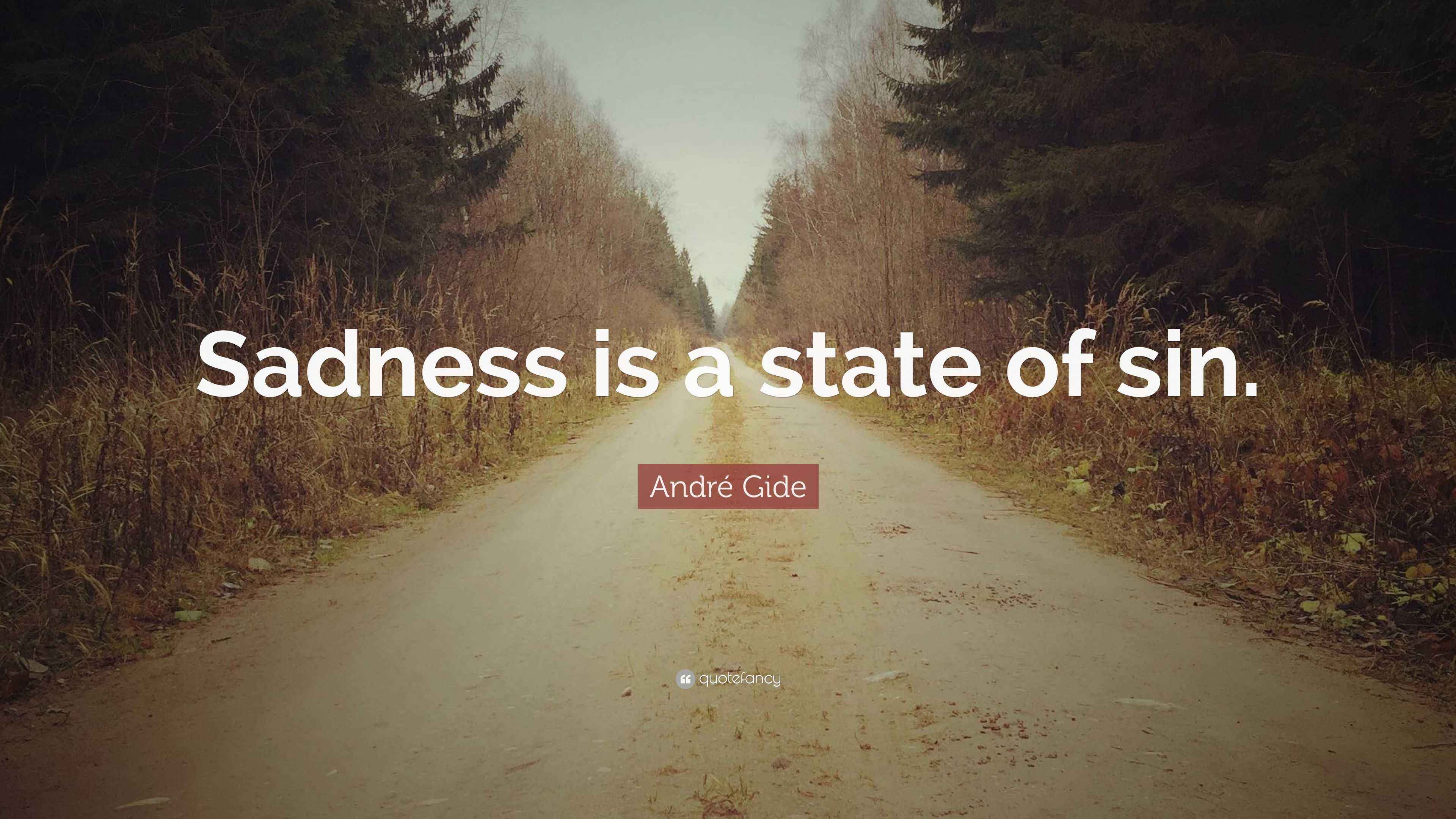 André Gide Quote: “Sadness is a state of sin.”