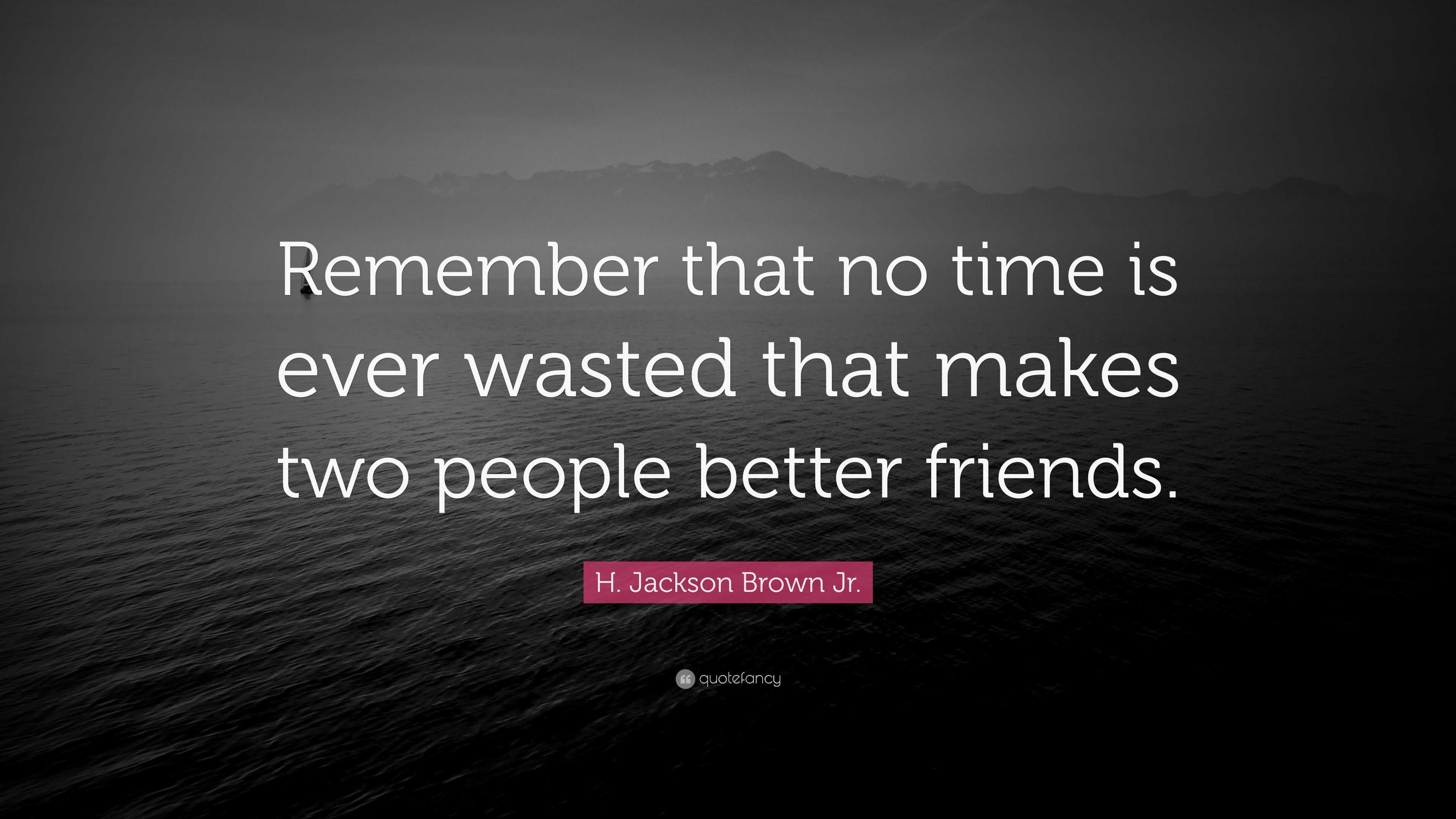 H. Jackson Brown Jr. Quote: “Remember that no time is ever wasted that ...