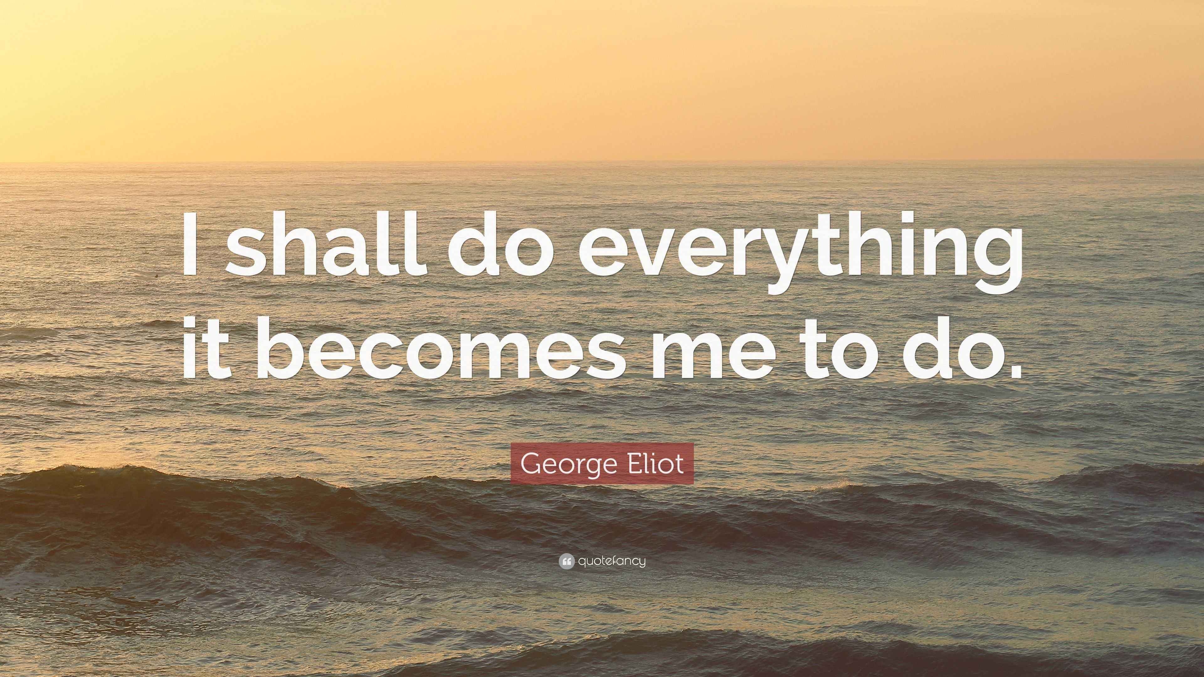 George Eliot Quote: “I shall do everything it becomes me to do.”