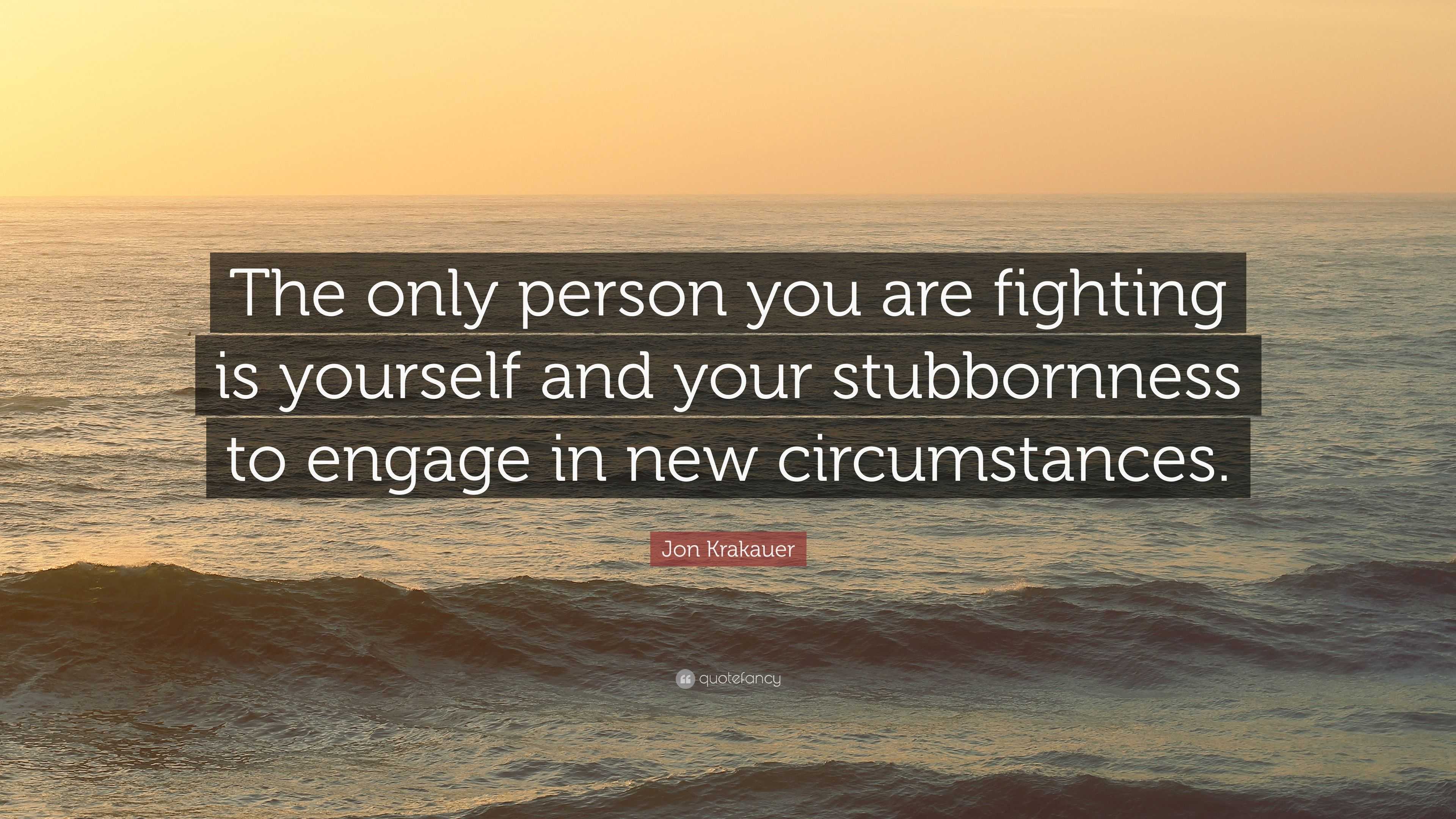 Jon Krakauer Quote: “The only person you are fighting is yourself and ...