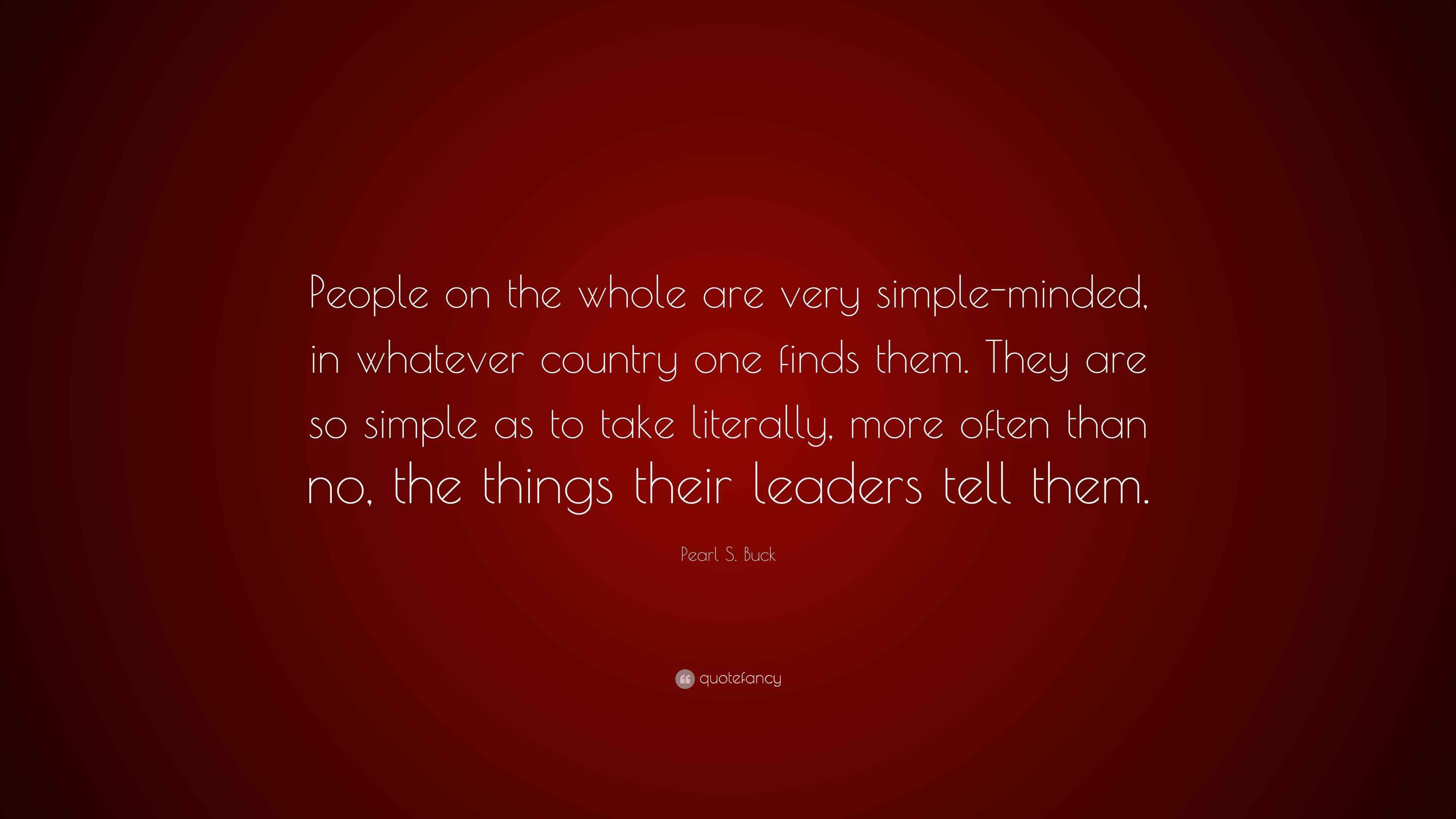 Pearl S. Buck Quote: “People on the whole are very simple-minded, in ...