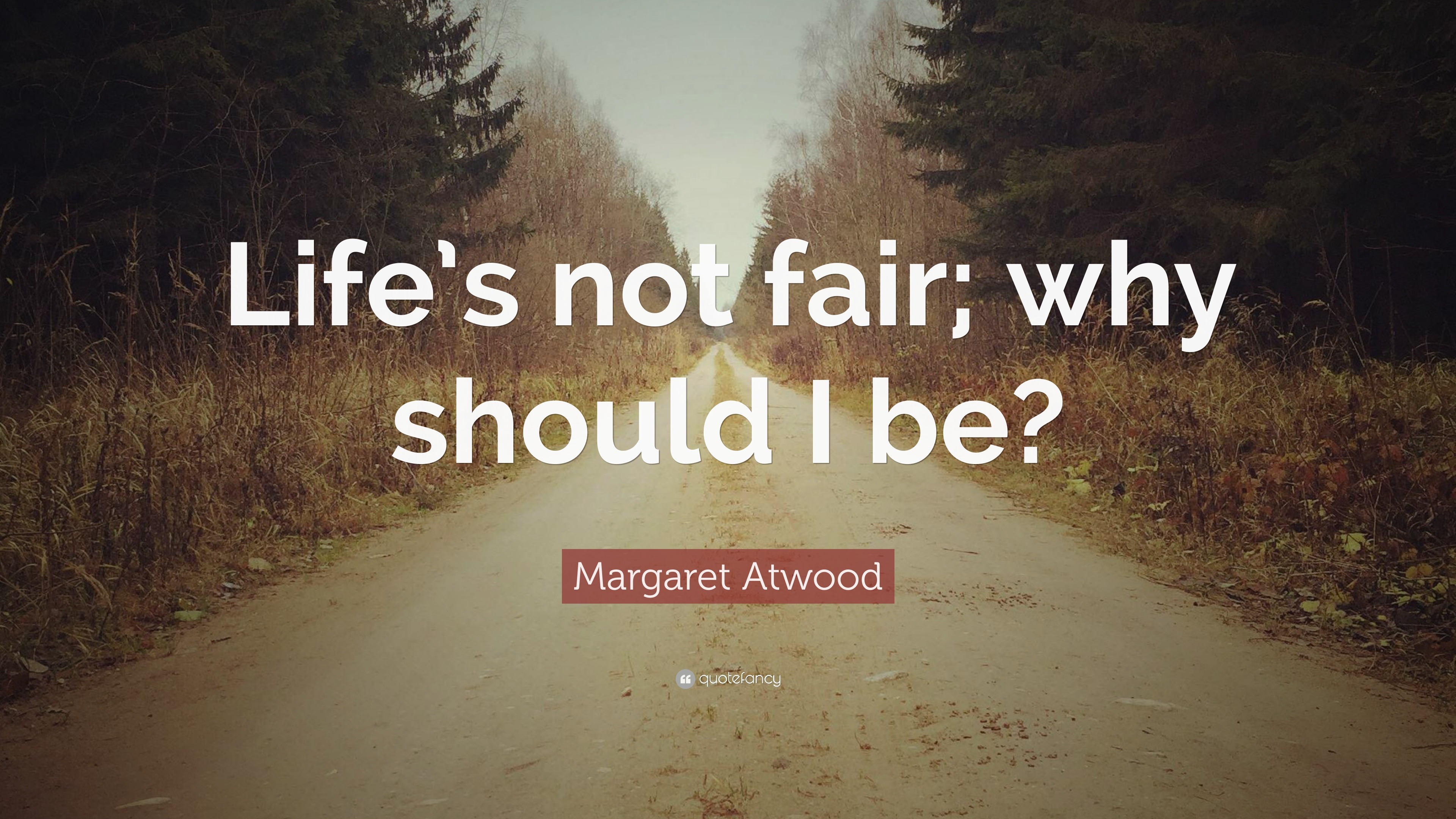 Margaret Atwood Quote: “Life’s not fair; why should I be?”