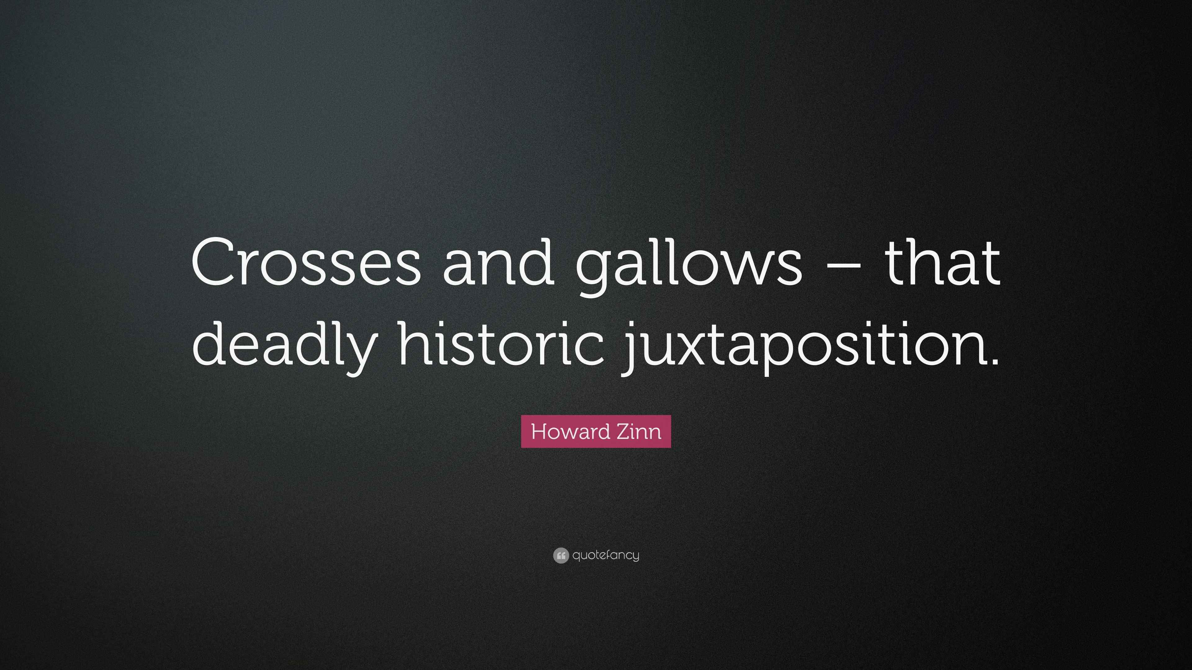 Howard Zinn Quote: “Crosses and gallows – that deadly historic ...