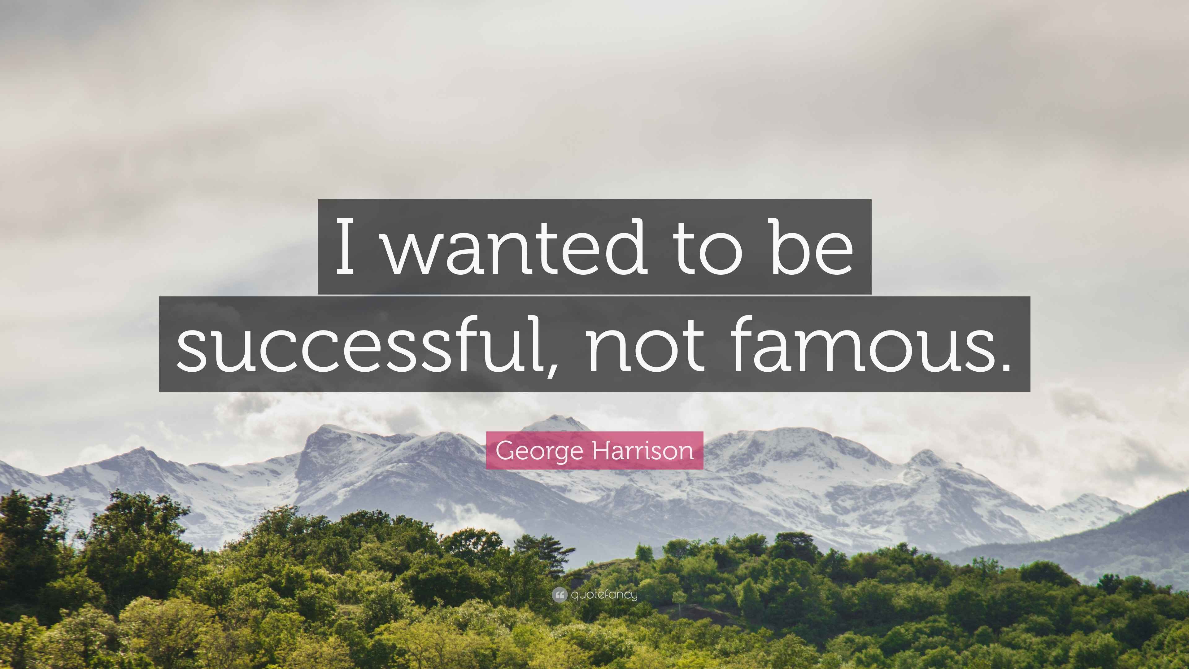George Harrison Quote: “I wanted to be successful, not famous.”