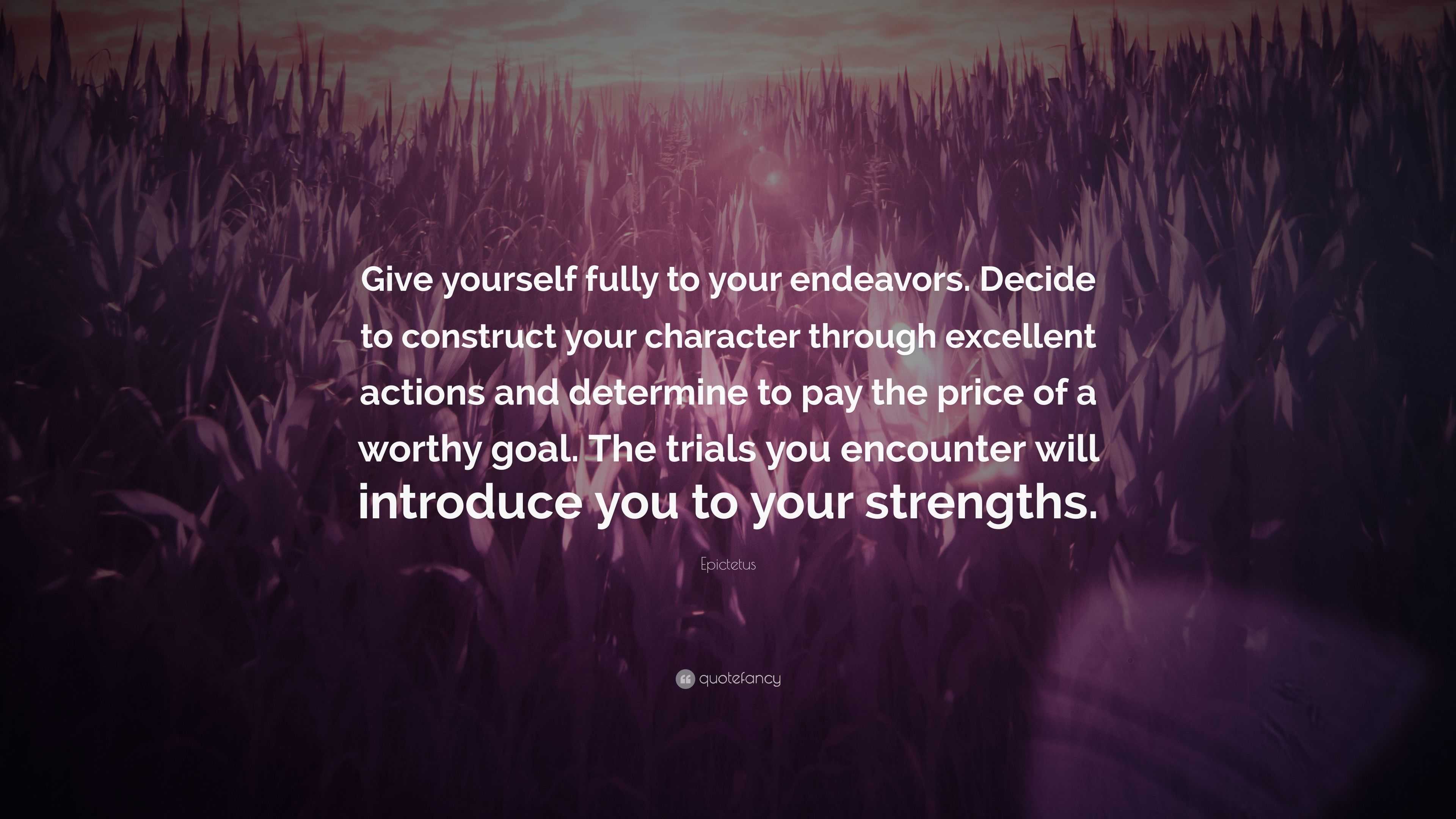Epictetus Quote: “Give yourself fully to your endeavors. Decide to ...
