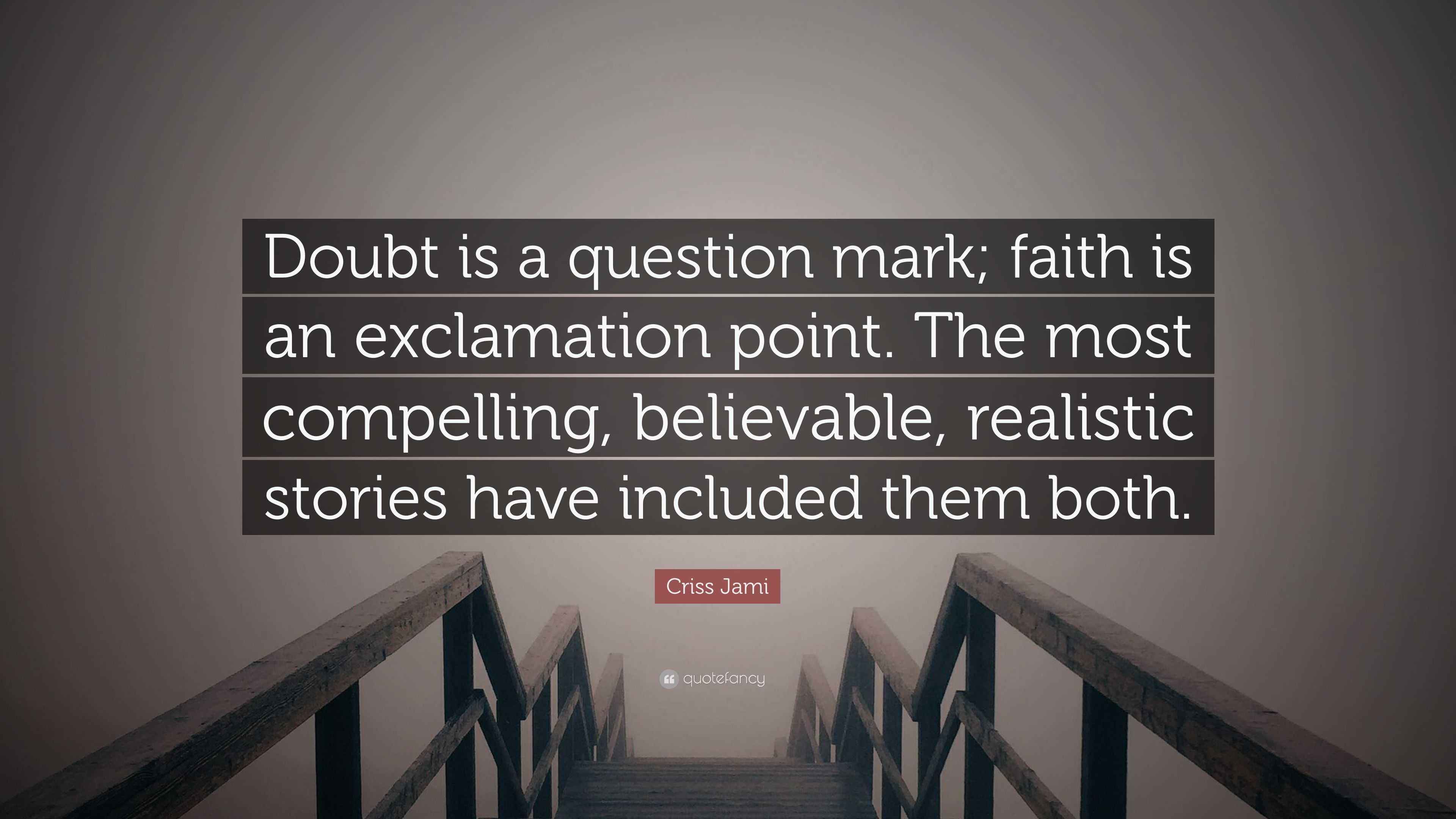 Criss Jami Quote: “Doubt is a question mark; faith is an exclamation ...