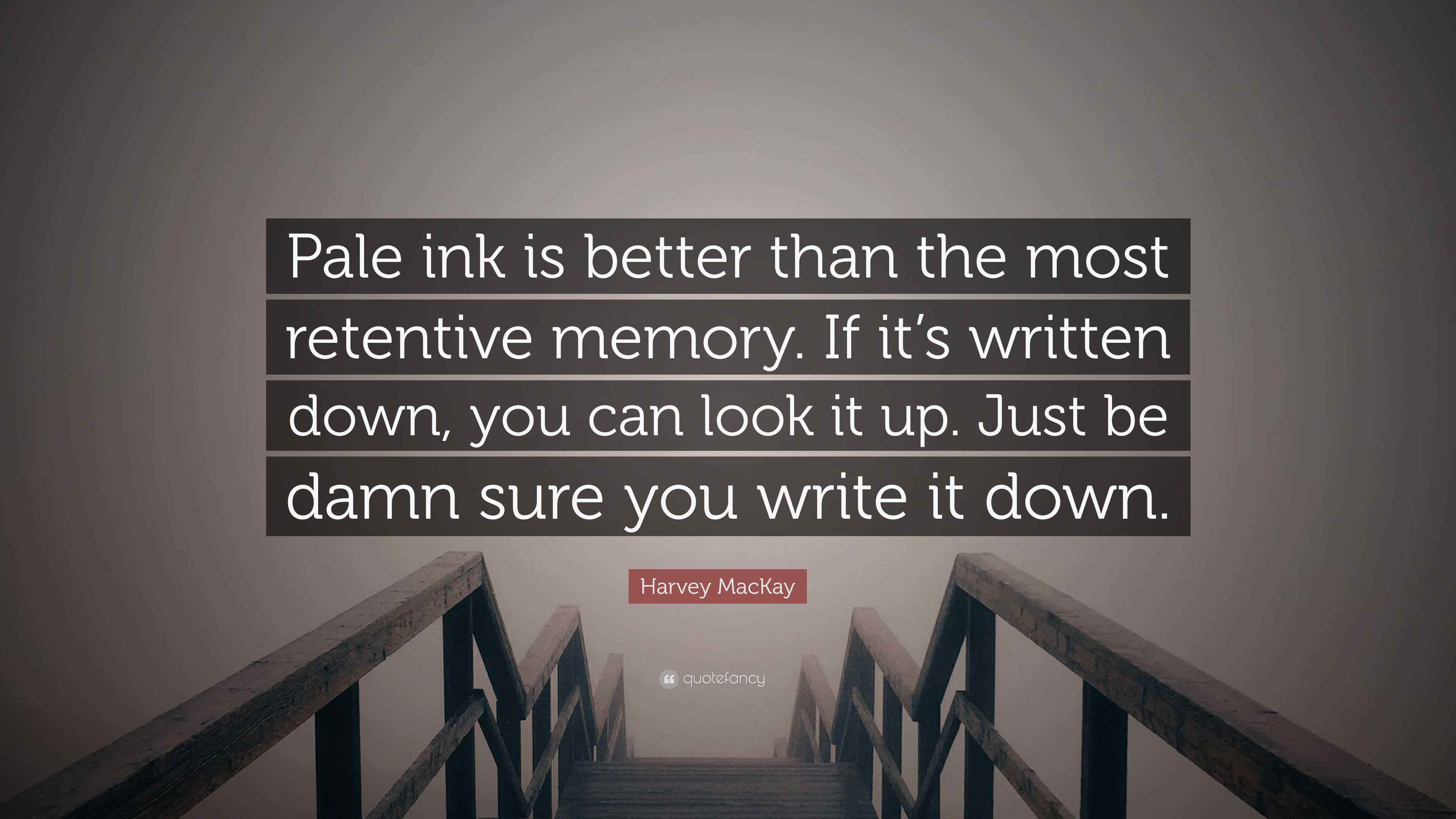 Harvey MacKay Quote: “Pale ink is better than the most retentive memory ...
