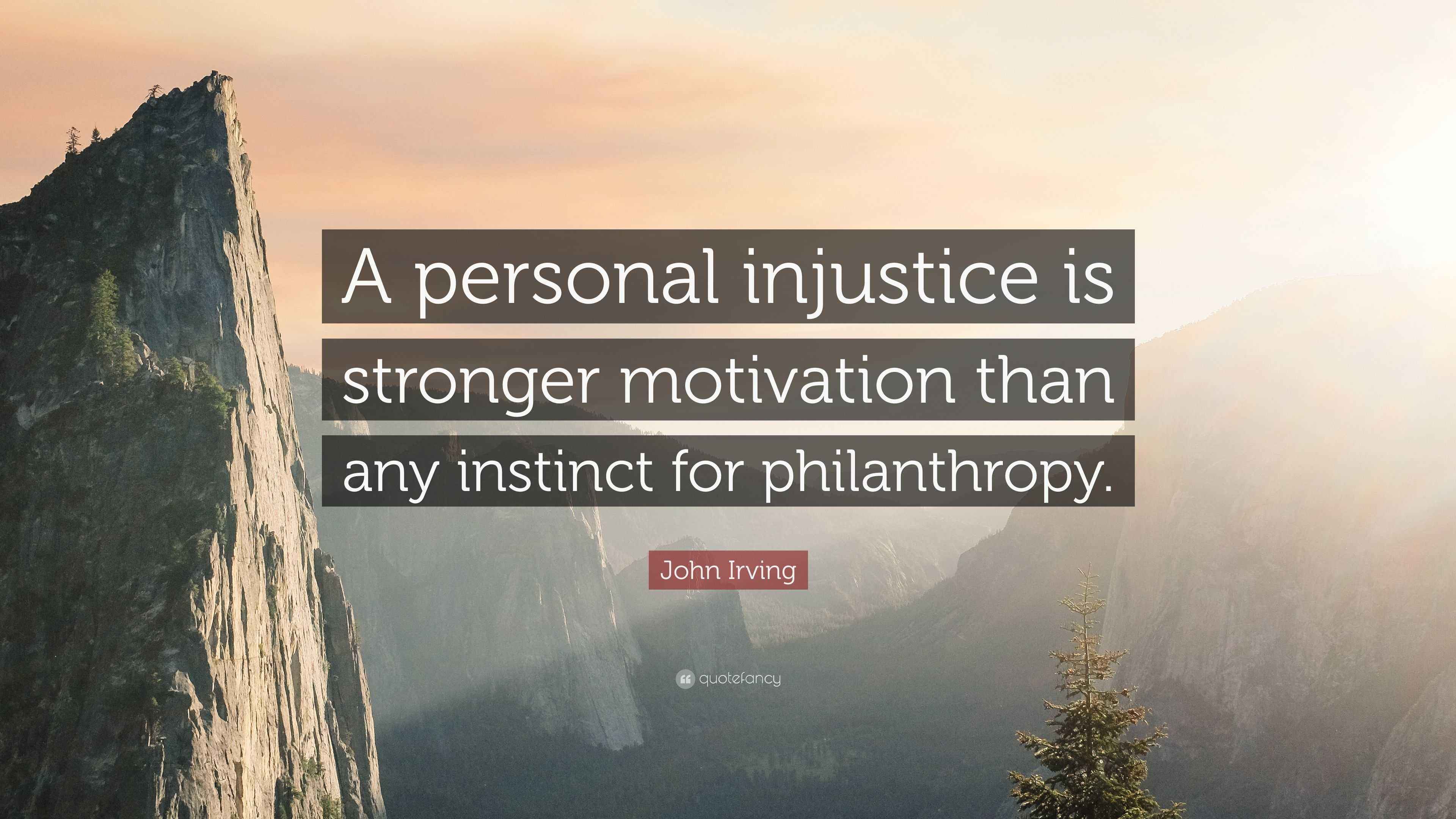 John Irving Quote: “A personal injustice is stronger motivation than ...