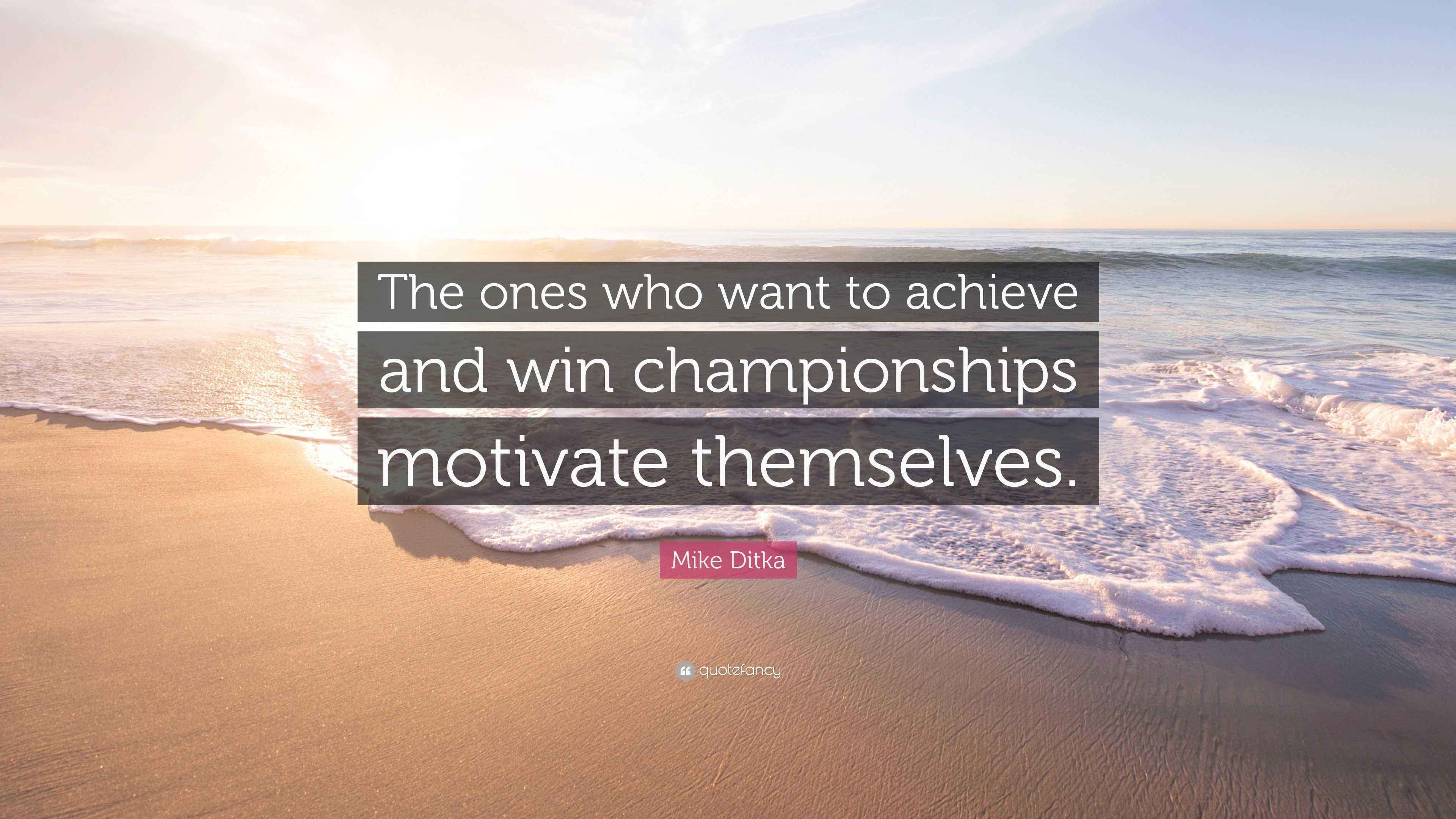 Mike Ditka Quote: “The ones who want to achieve and win championships ...