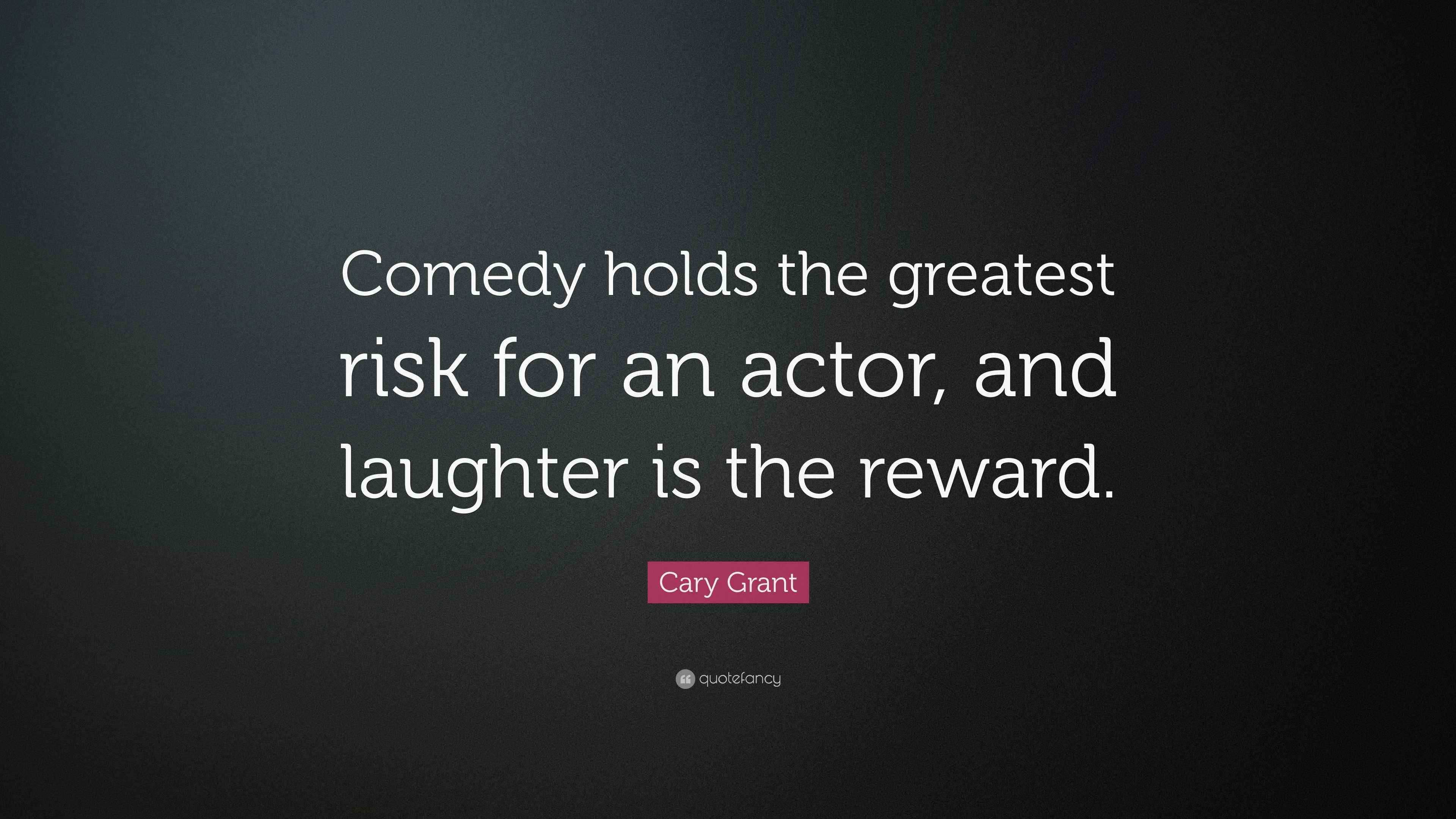 Cary Grant Quote: “Comedy holds the greatest risk for an actor, and ...