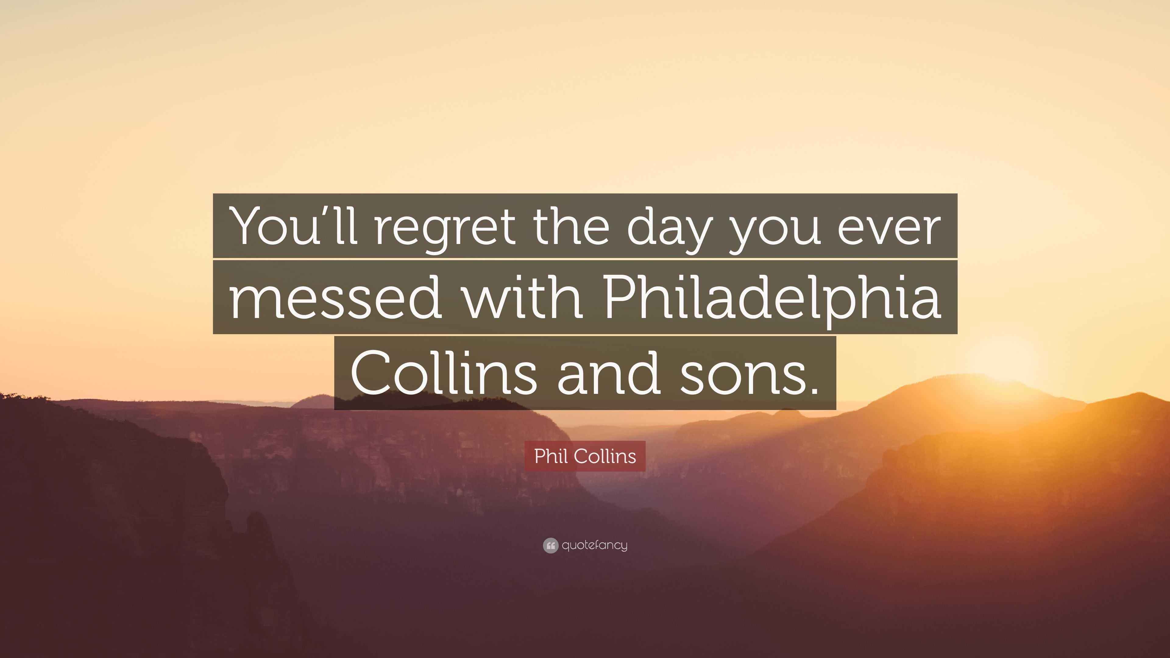 Phil Collins Quote: “You’ll regret the day you ever messed with ...