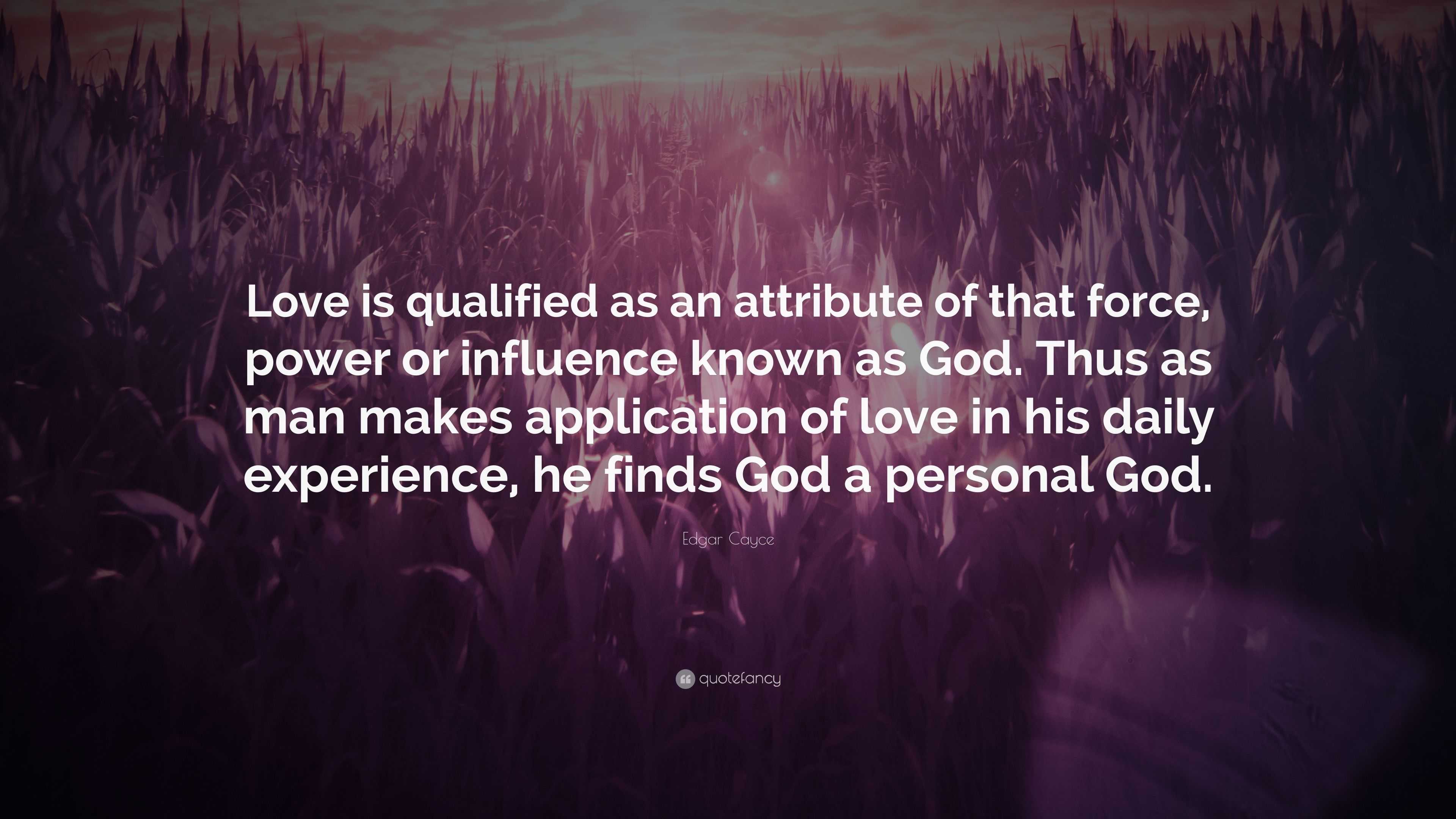 Edgar Cayce Quote: “Love is qualified as an attribute of that force ...