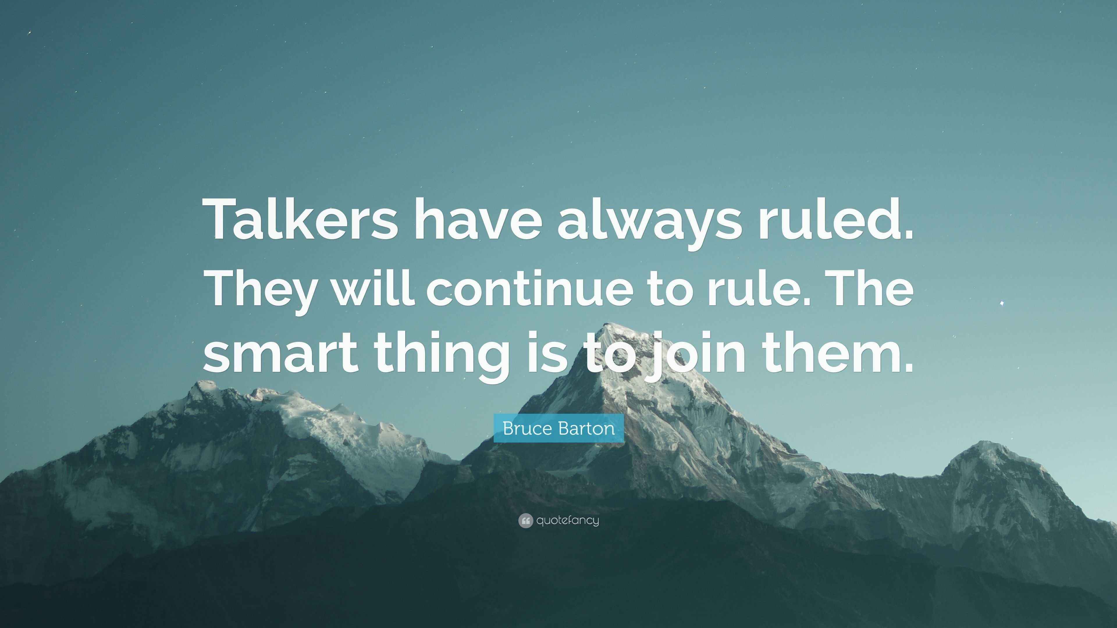Bruce Barton Quote: “Talkers have always ruled. They will continue to ...