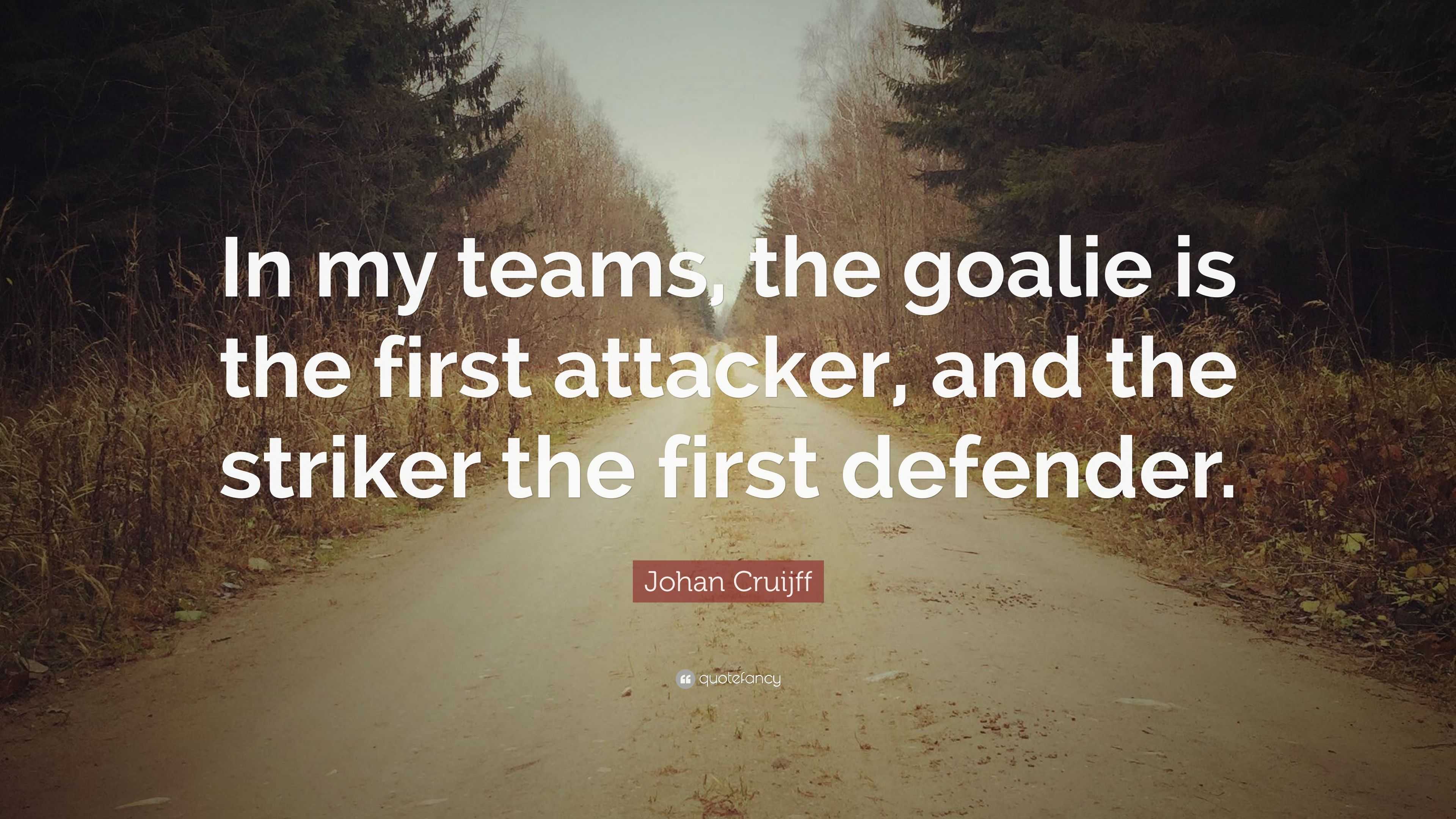 Johan Cruijff Quote: “In my teams, the goalie is the first attacker ...