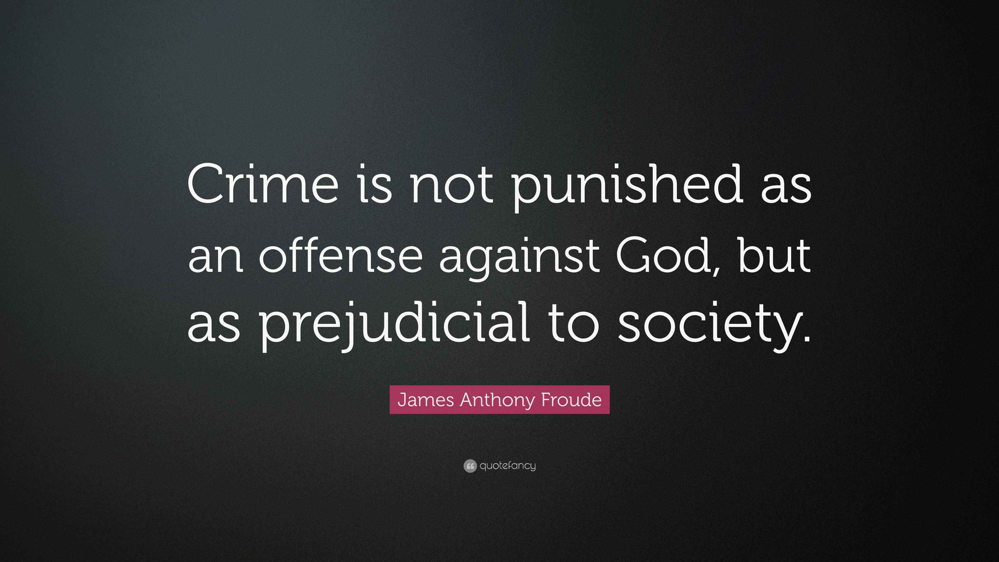 James Anthony Froude Quote: “Crime is not punished as an offense ...