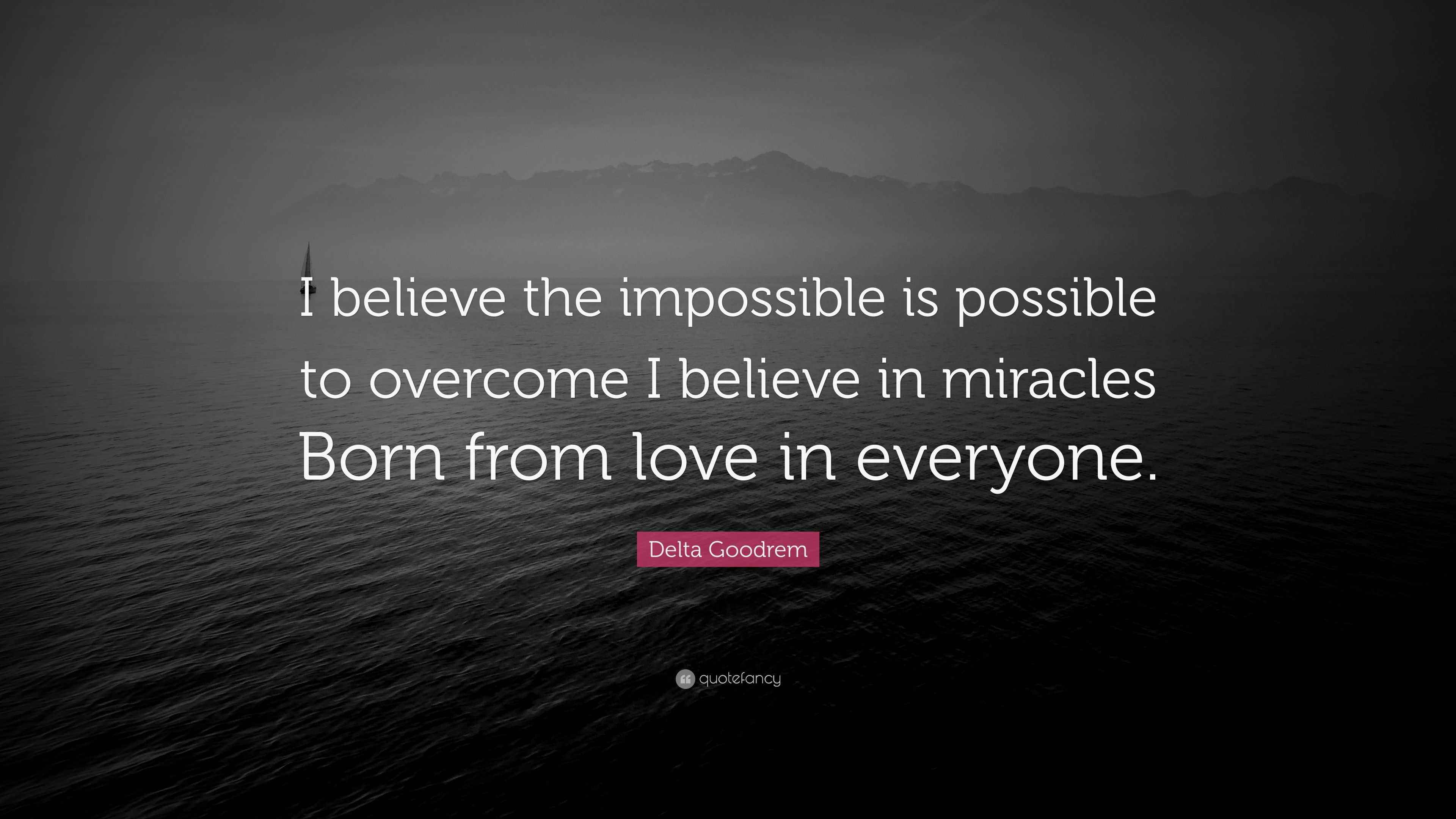 Delta Goodrem Quote: “I believe the impossible is possible to overcome ...