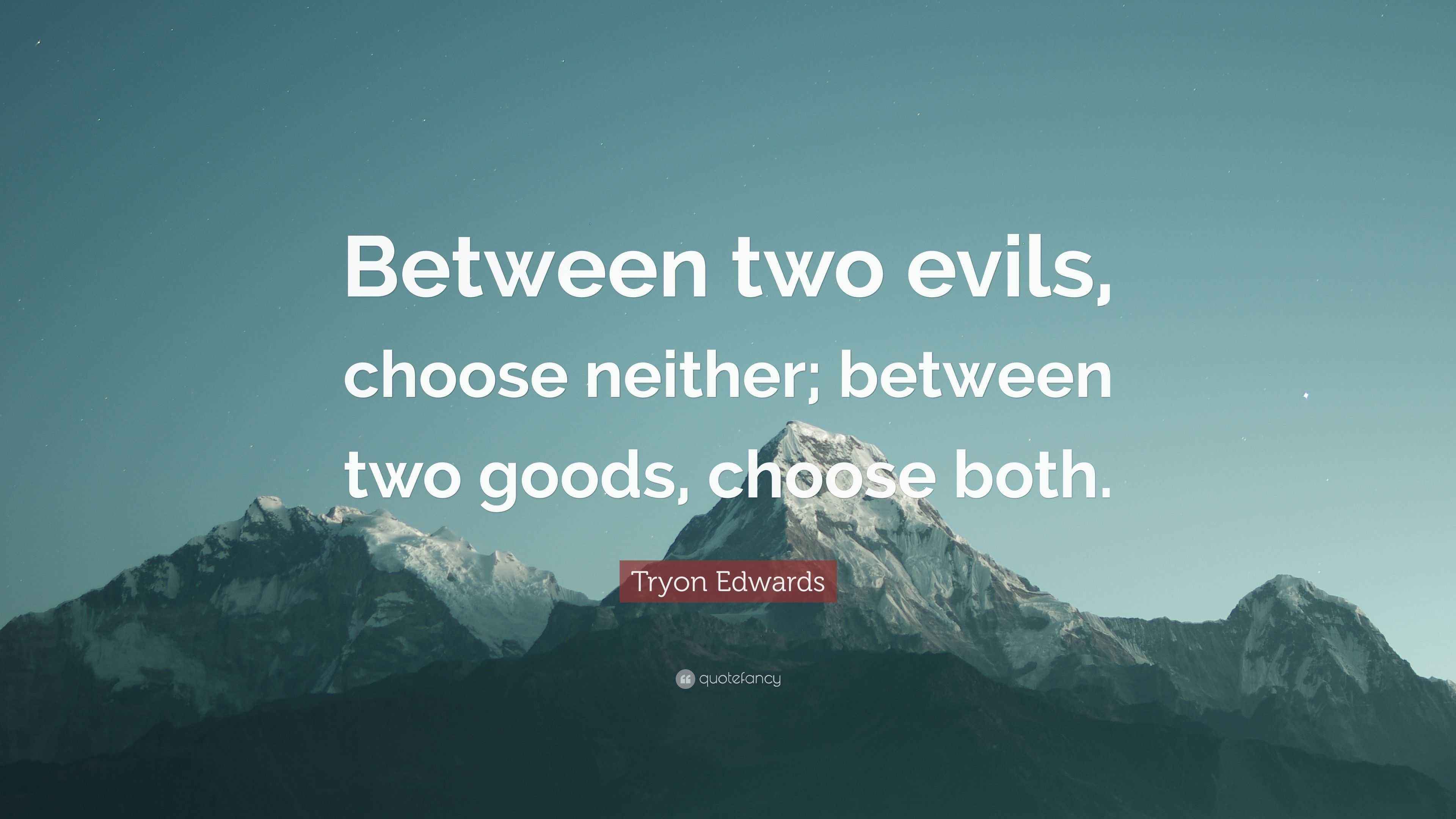 Tryon Edwards Quote: “Between two evils, choose neither; between two ...