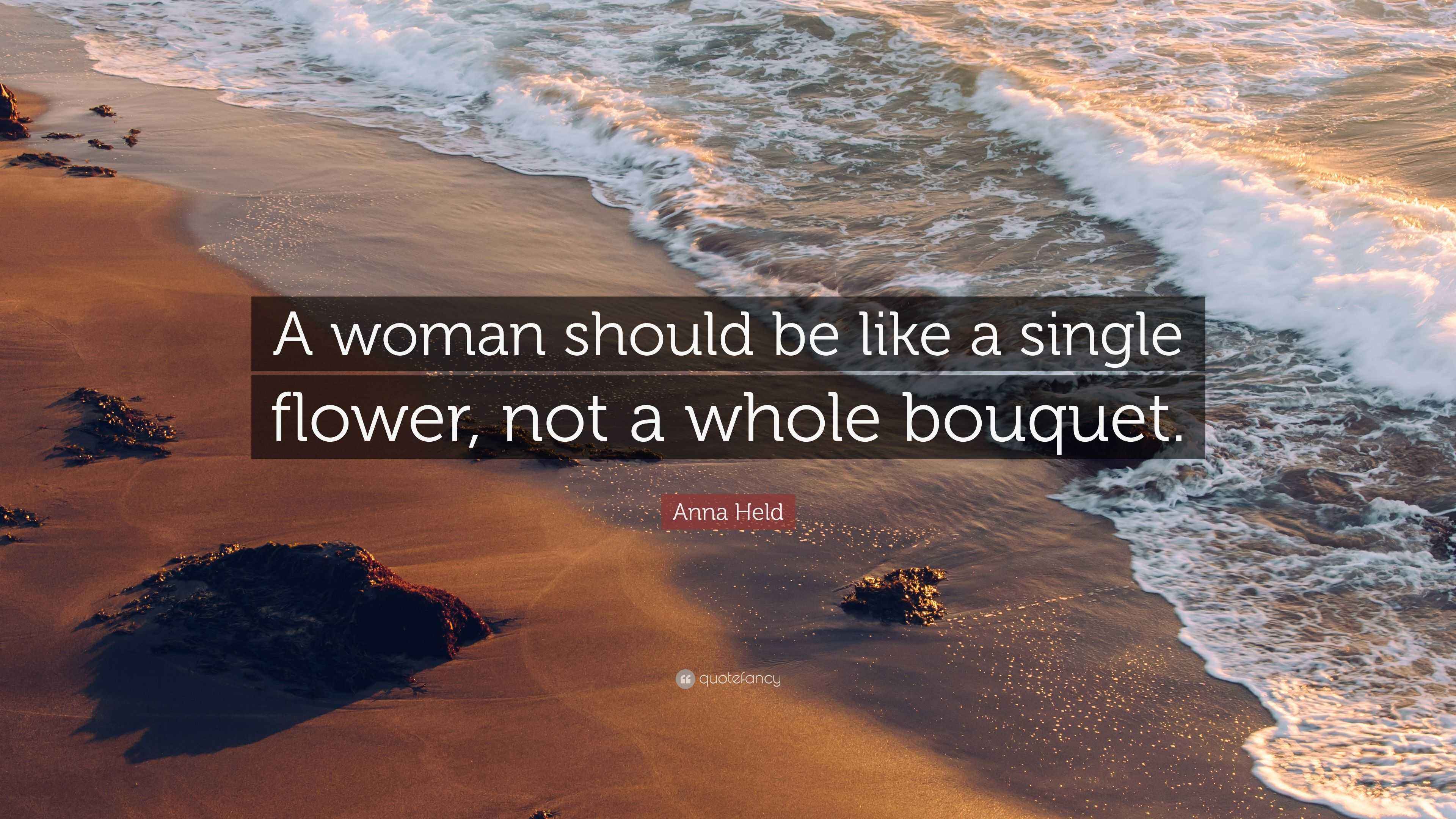 Anna Held Quote: “A woman should be like a single flower, not a whole ...