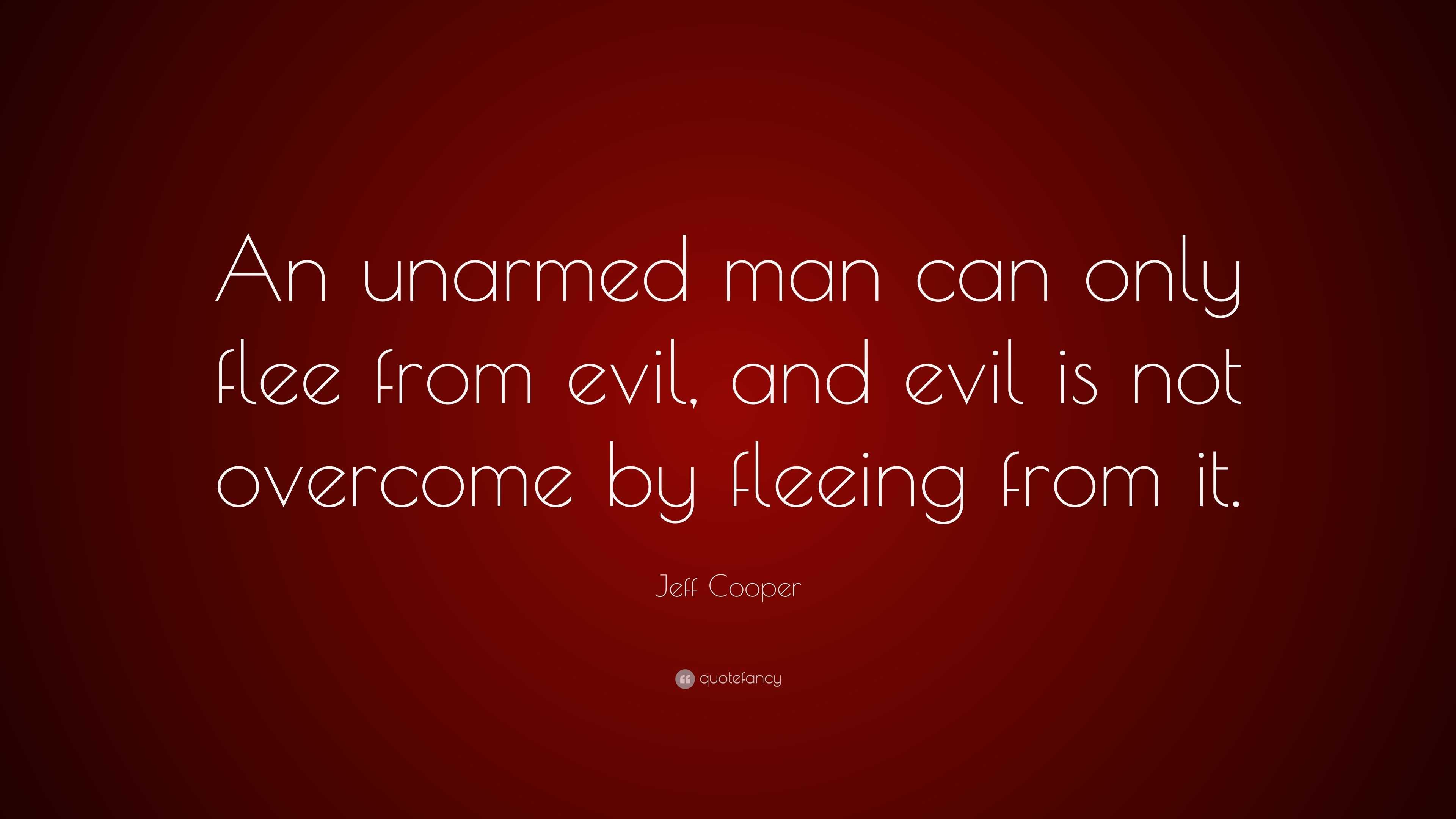 Jeff Cooper Quote: “An unarmed man can only flee from evil, and evil is ...