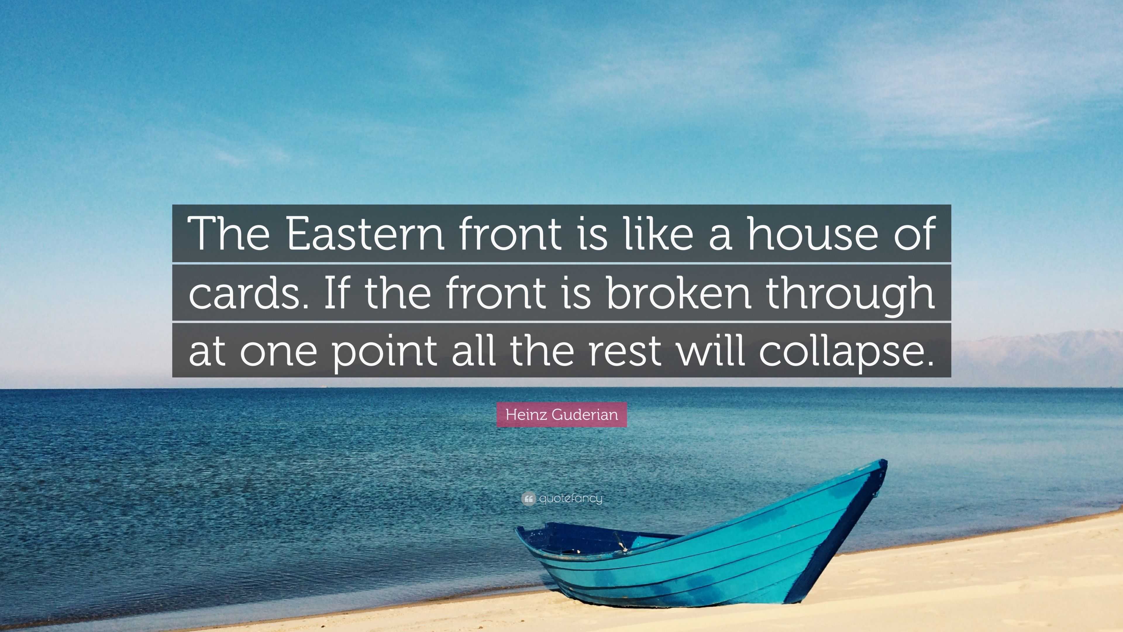 Heinz Guderian Quote: “The Eastern front is like a house of cards. If ...