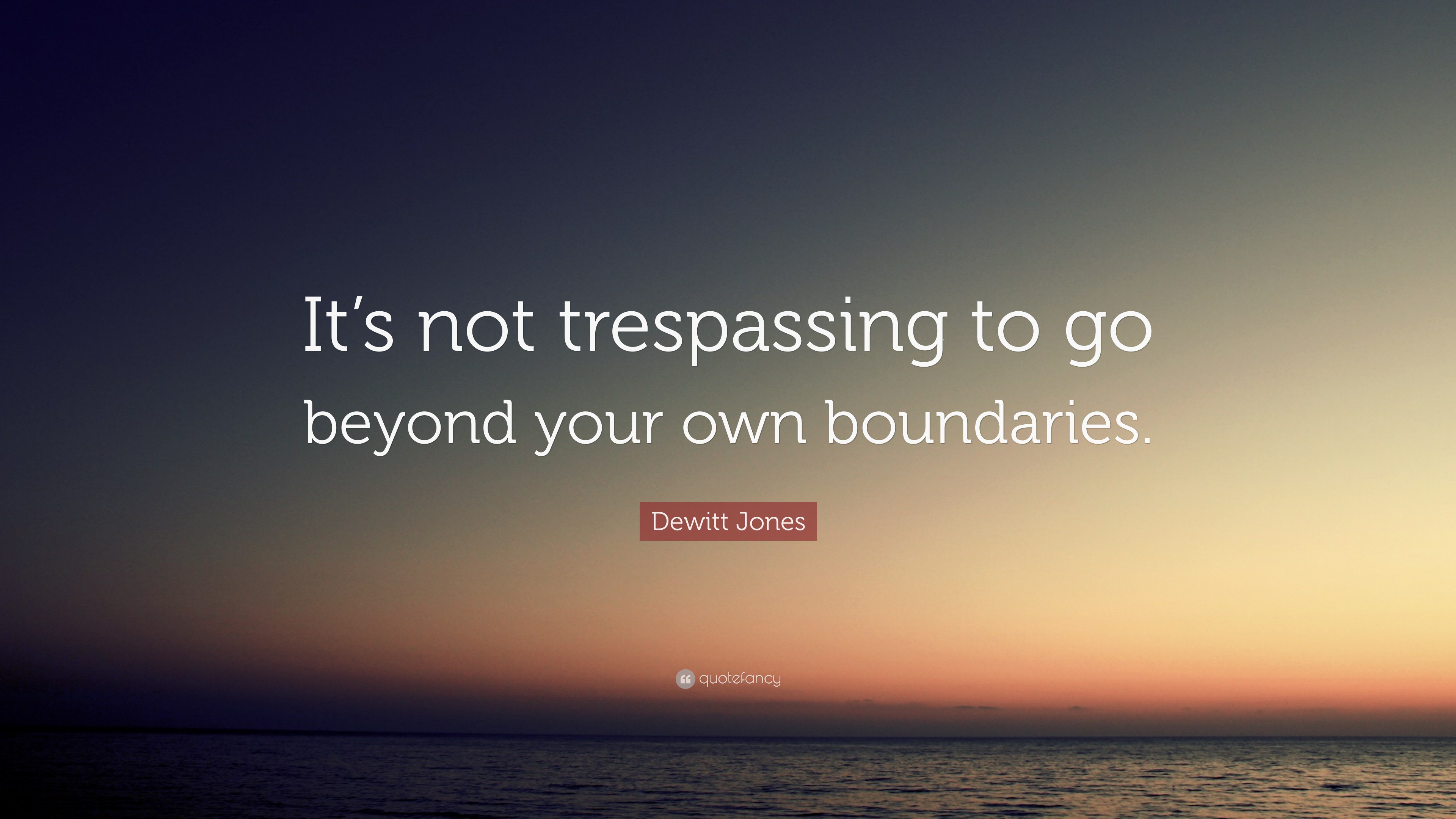 Dewitt Jones Quote: “It’s not trespassing to go beyond your own ...