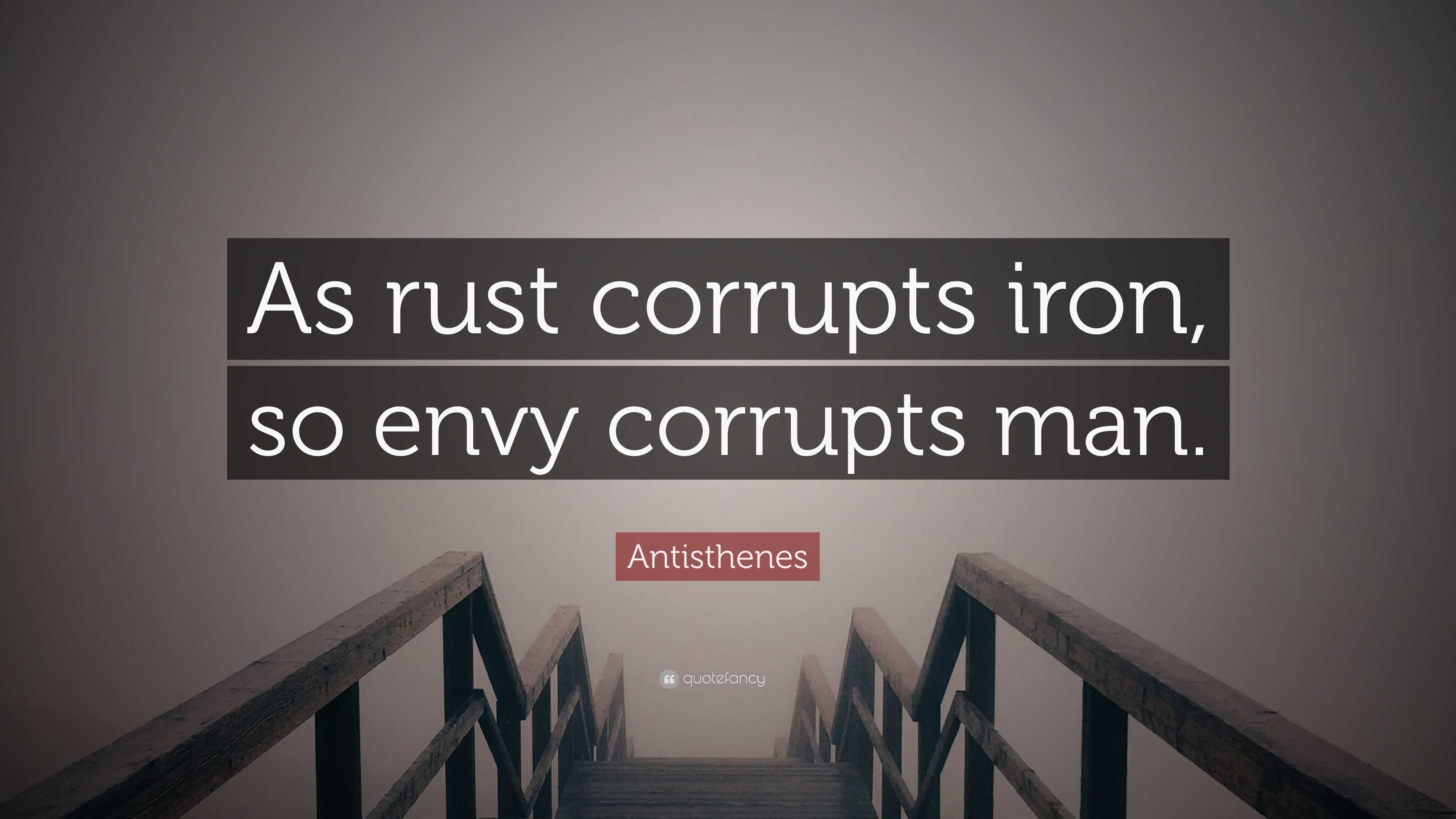 Antisthenes Quote: “As rust corrupts iron, so envy corrupts man.”