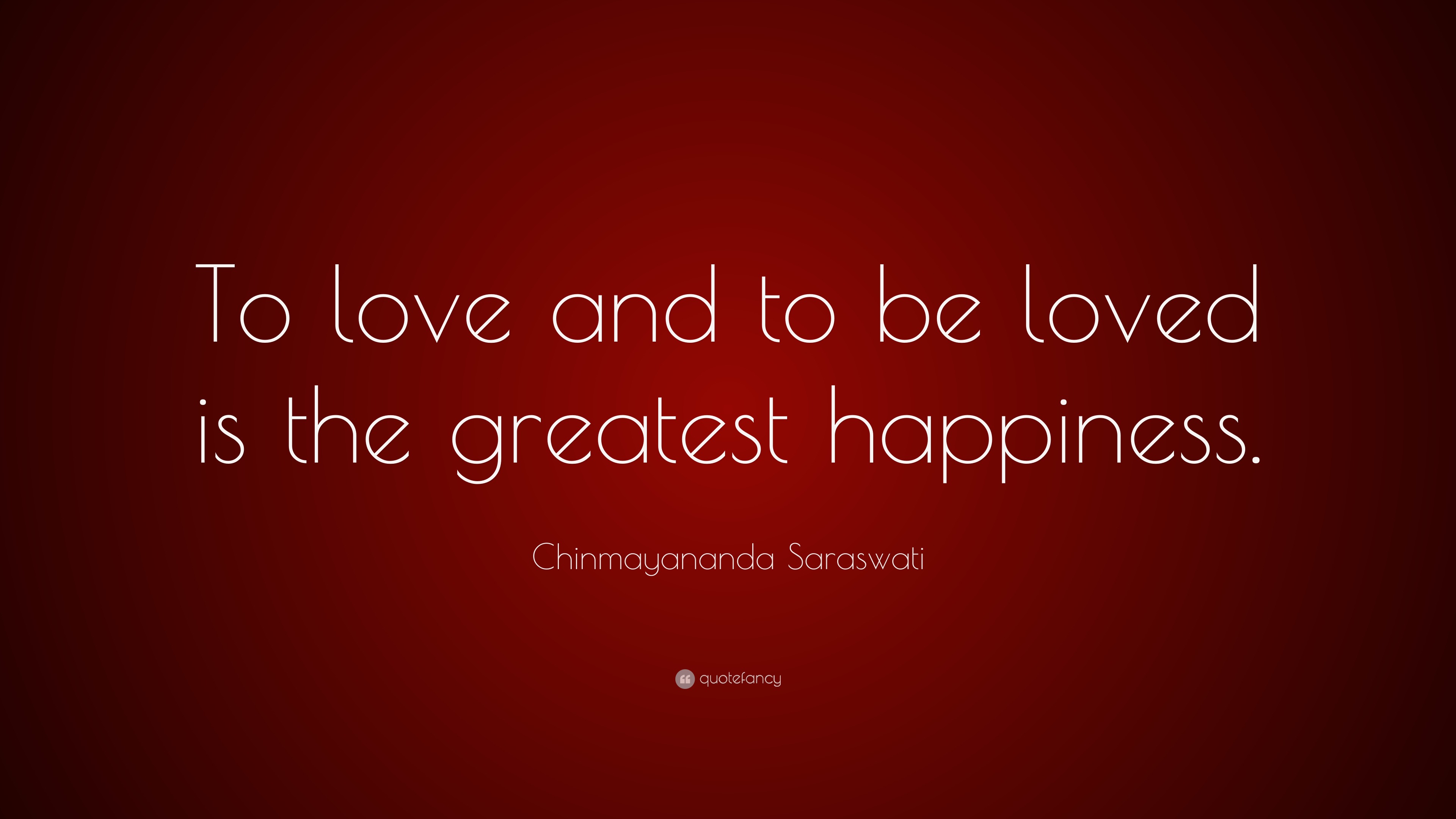 Chinmayananda Saraswati Quote: “To love and to be loved is the greatest ...