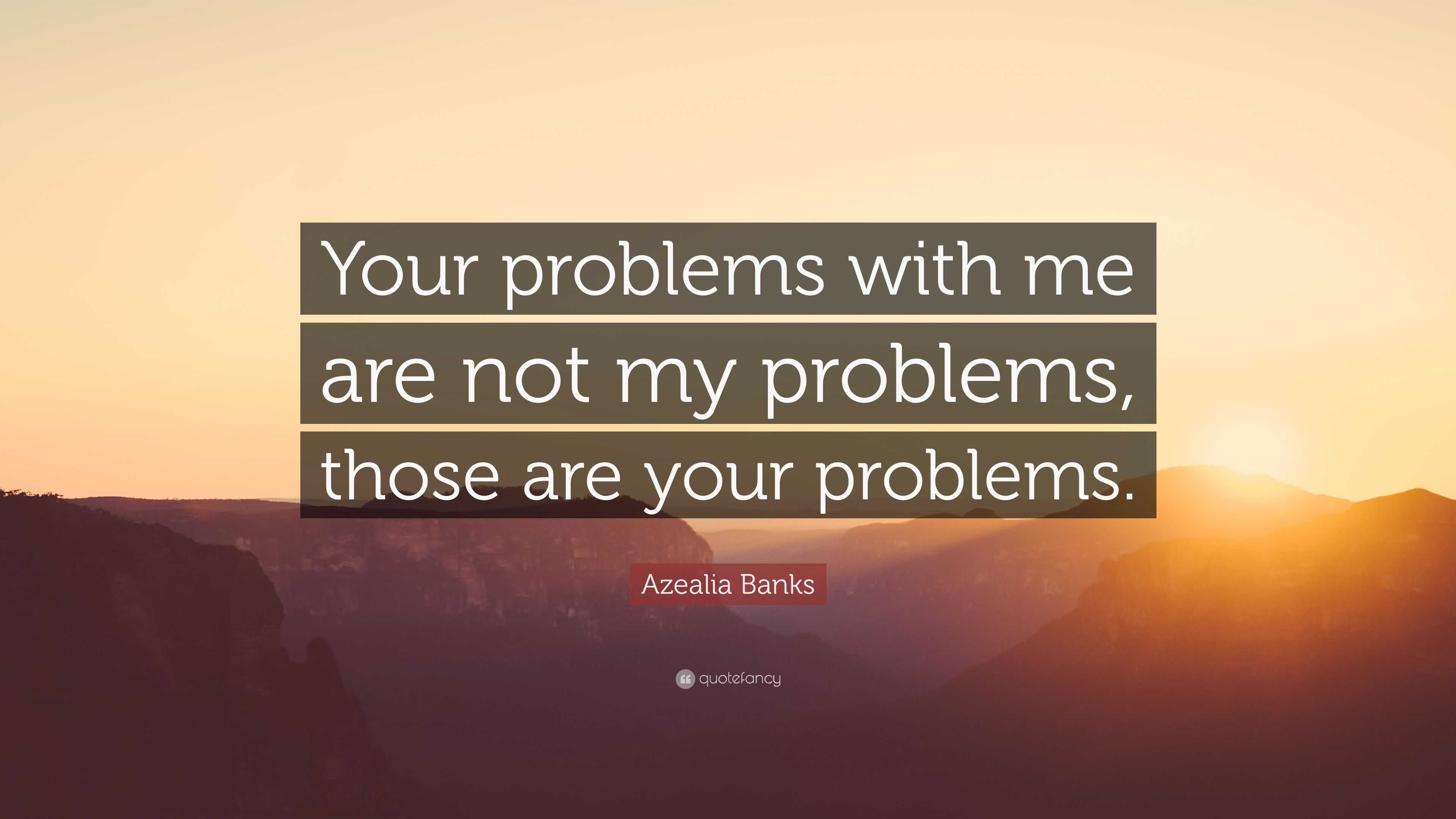 Azealia Banks Quote: “Your problems with me are not my problems, those ...