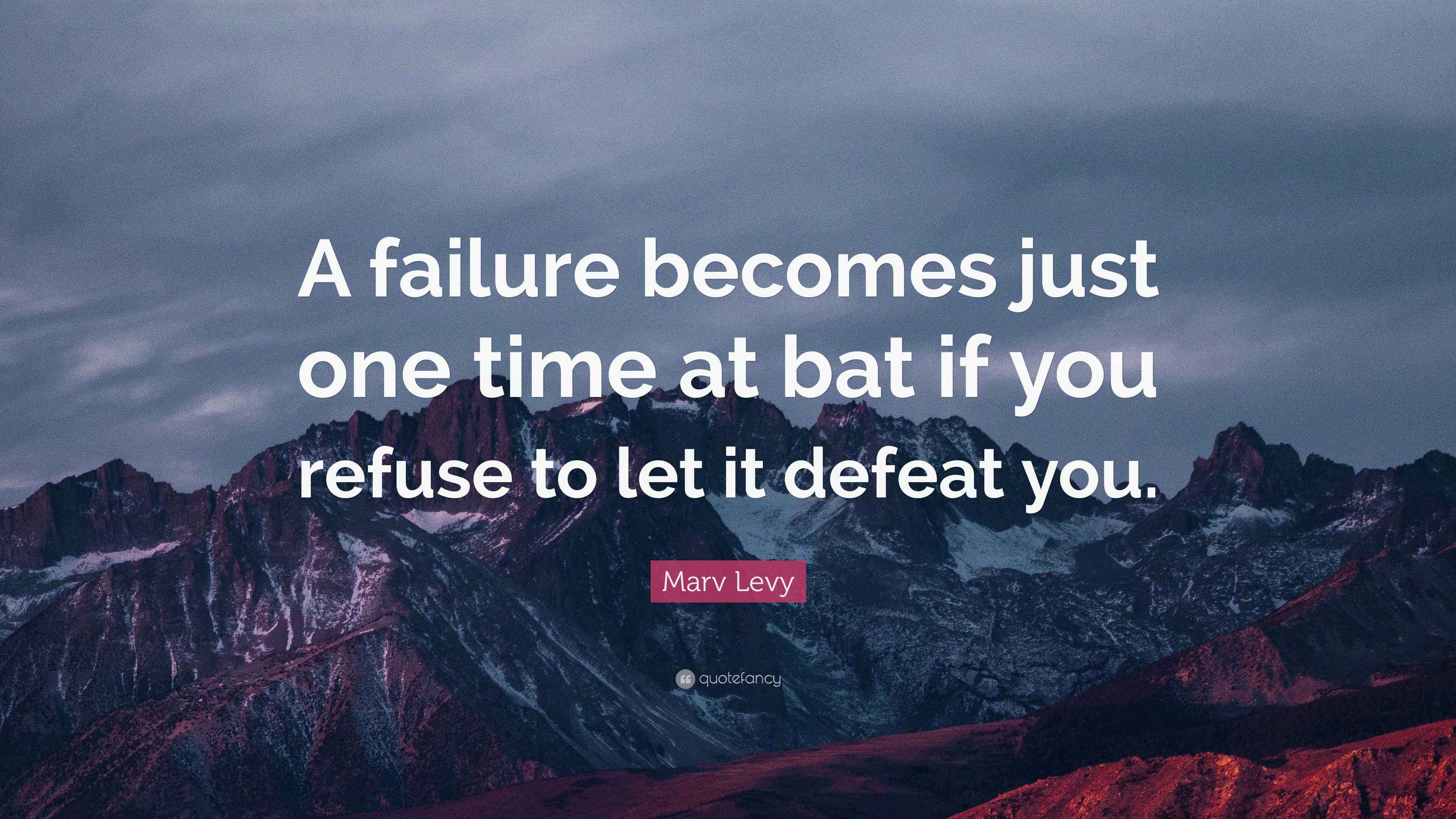 Marv Levy Quote: “A failure becomes just one time at bat if you refuse ...