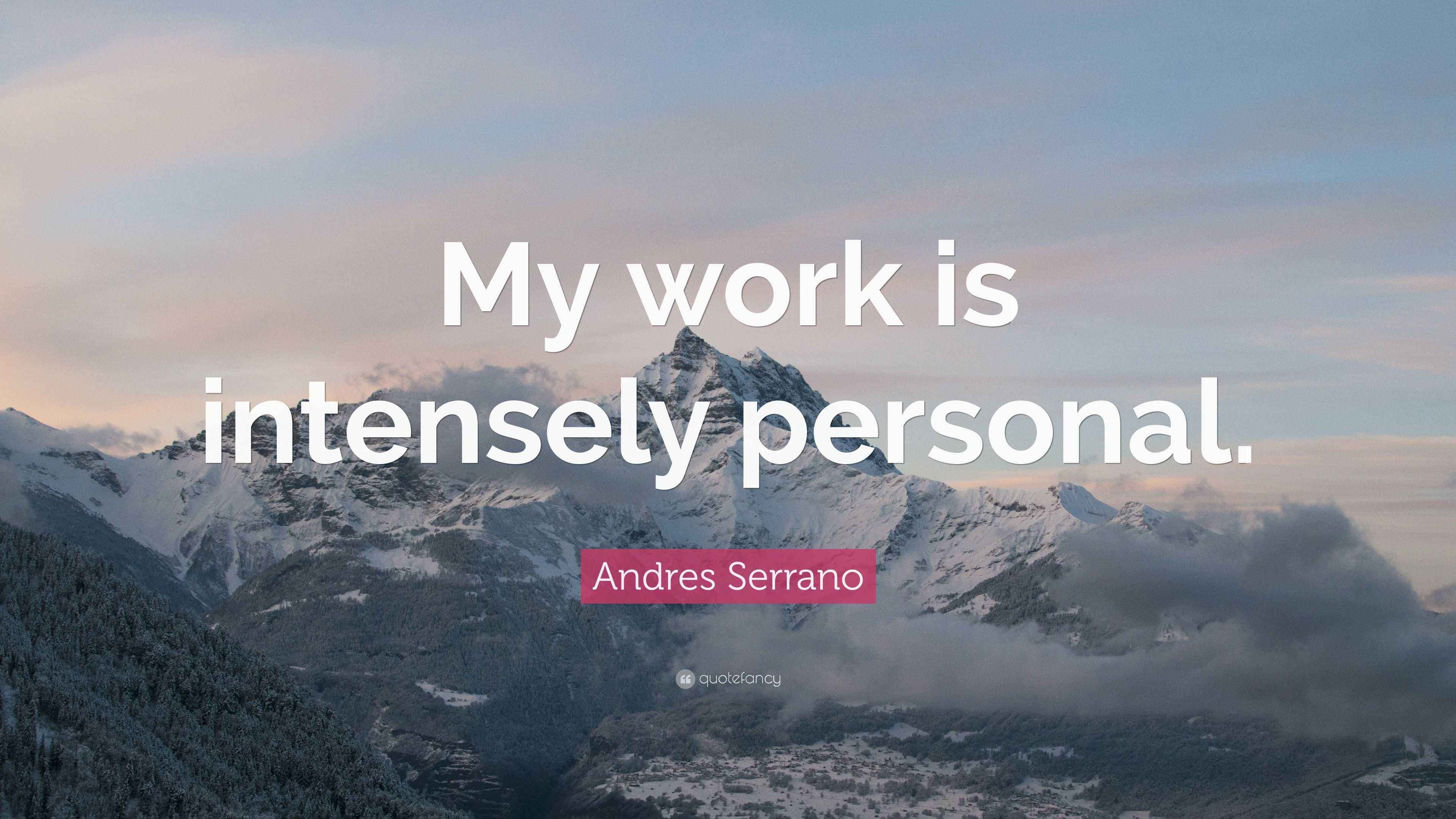 Andres Serrano Quote: “My work is intensely personal.”