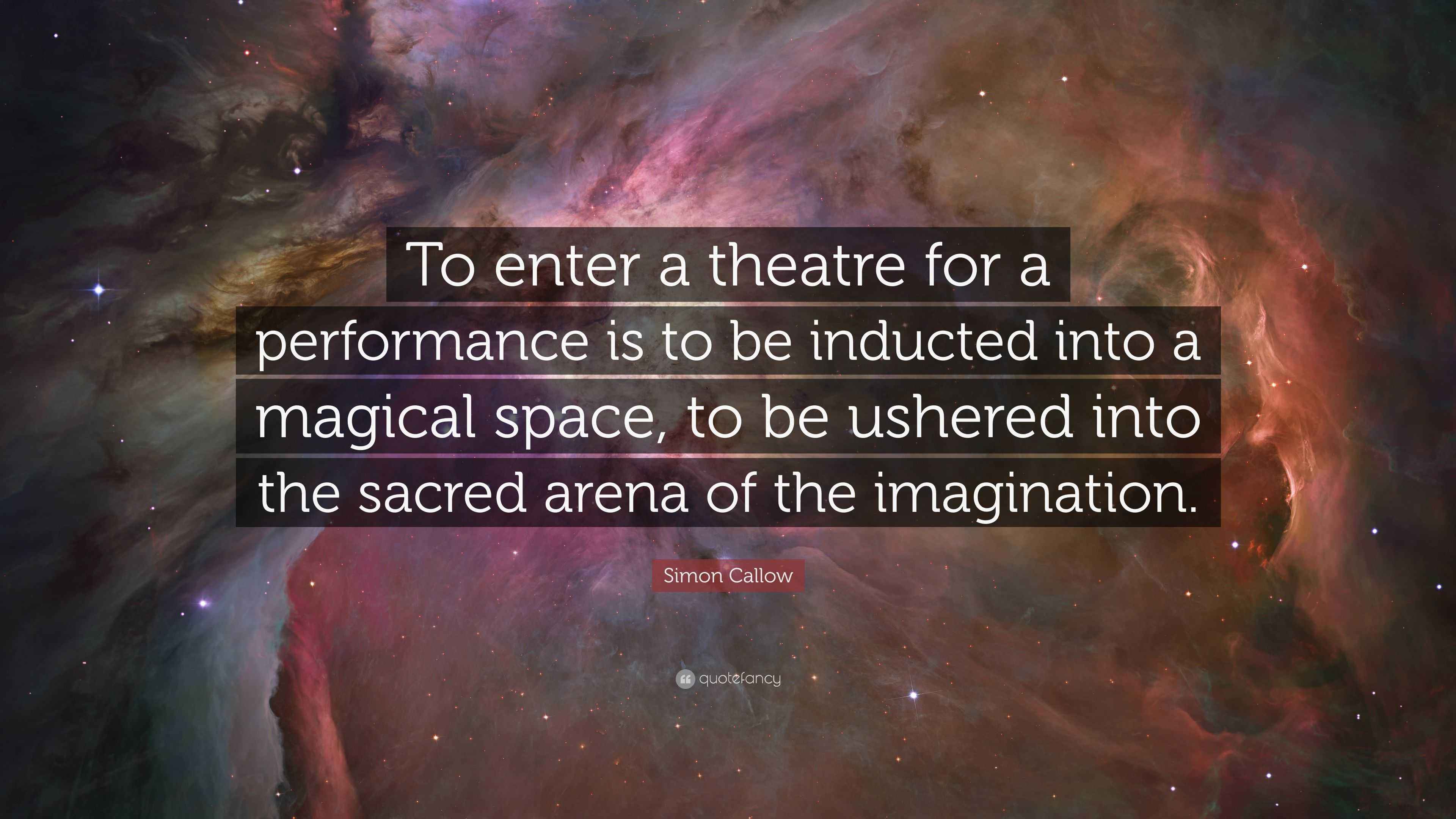 Simon Callow Quote: “To enter a theatre for a performance is to be inducted into a magical space ...