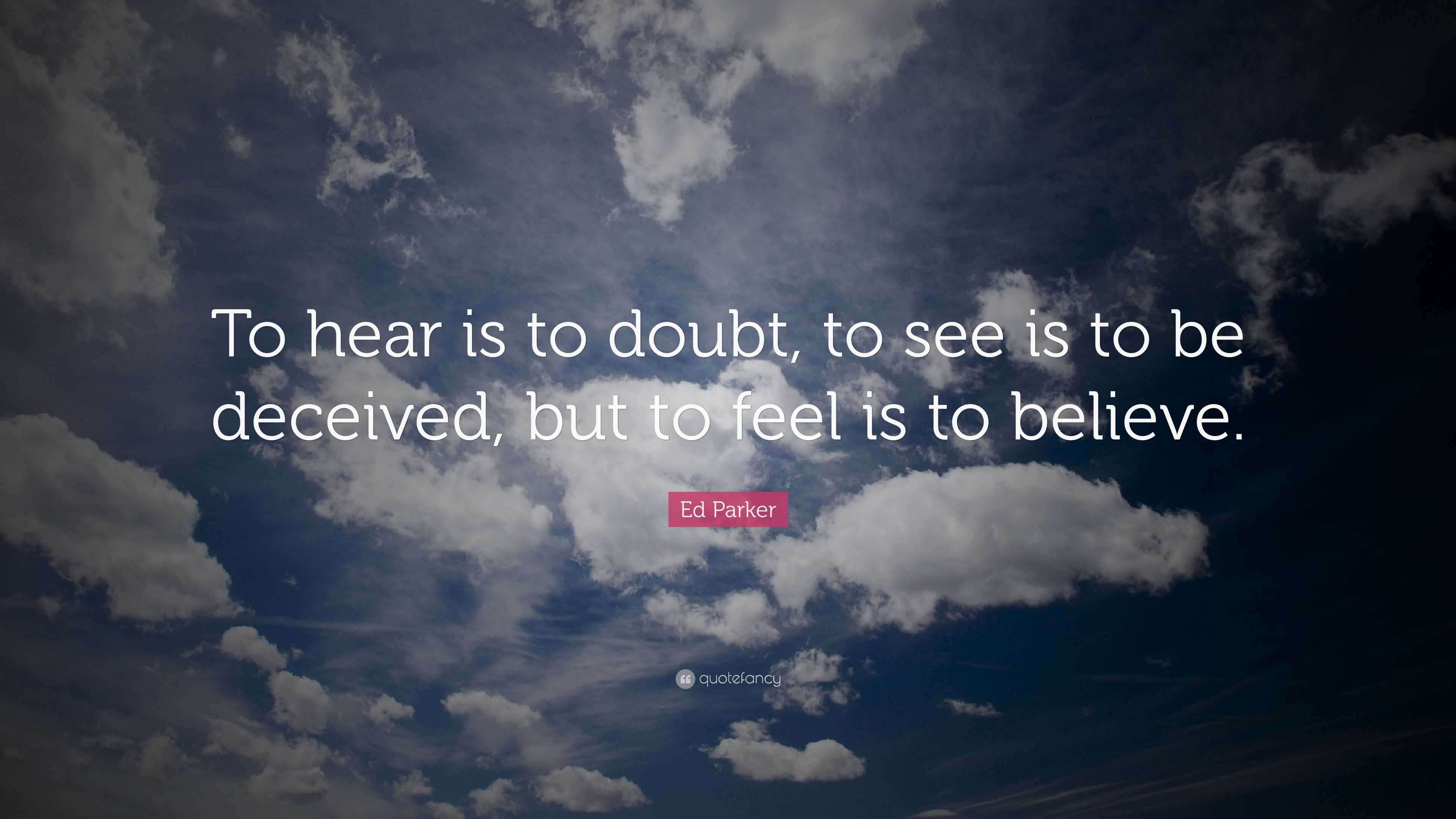 Ed Parker Quote: “To hear is to doubt, to see is to be deceived, but to ...