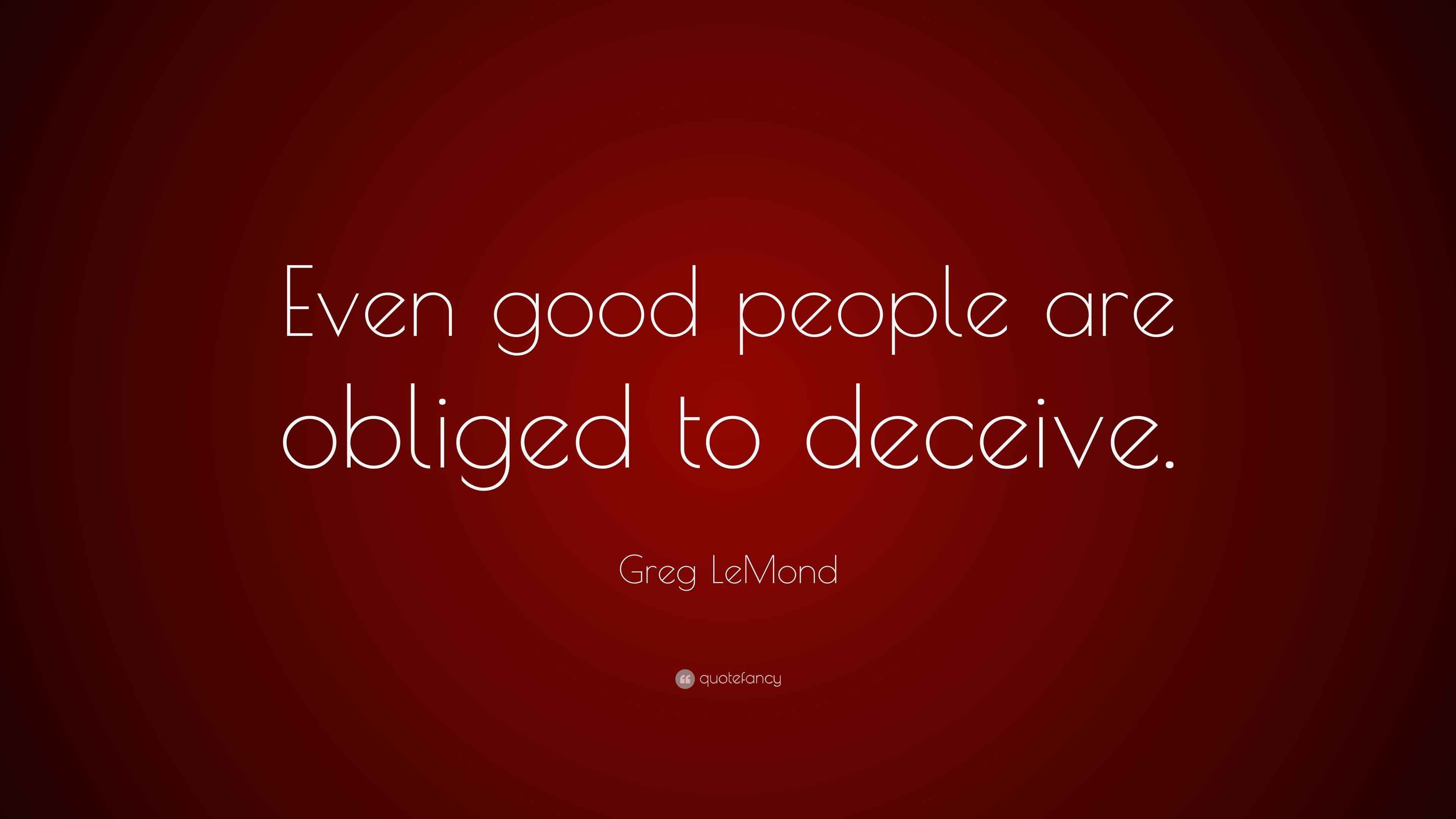 Greg LeMond Quote: “Even good people are obliged to deceive.”