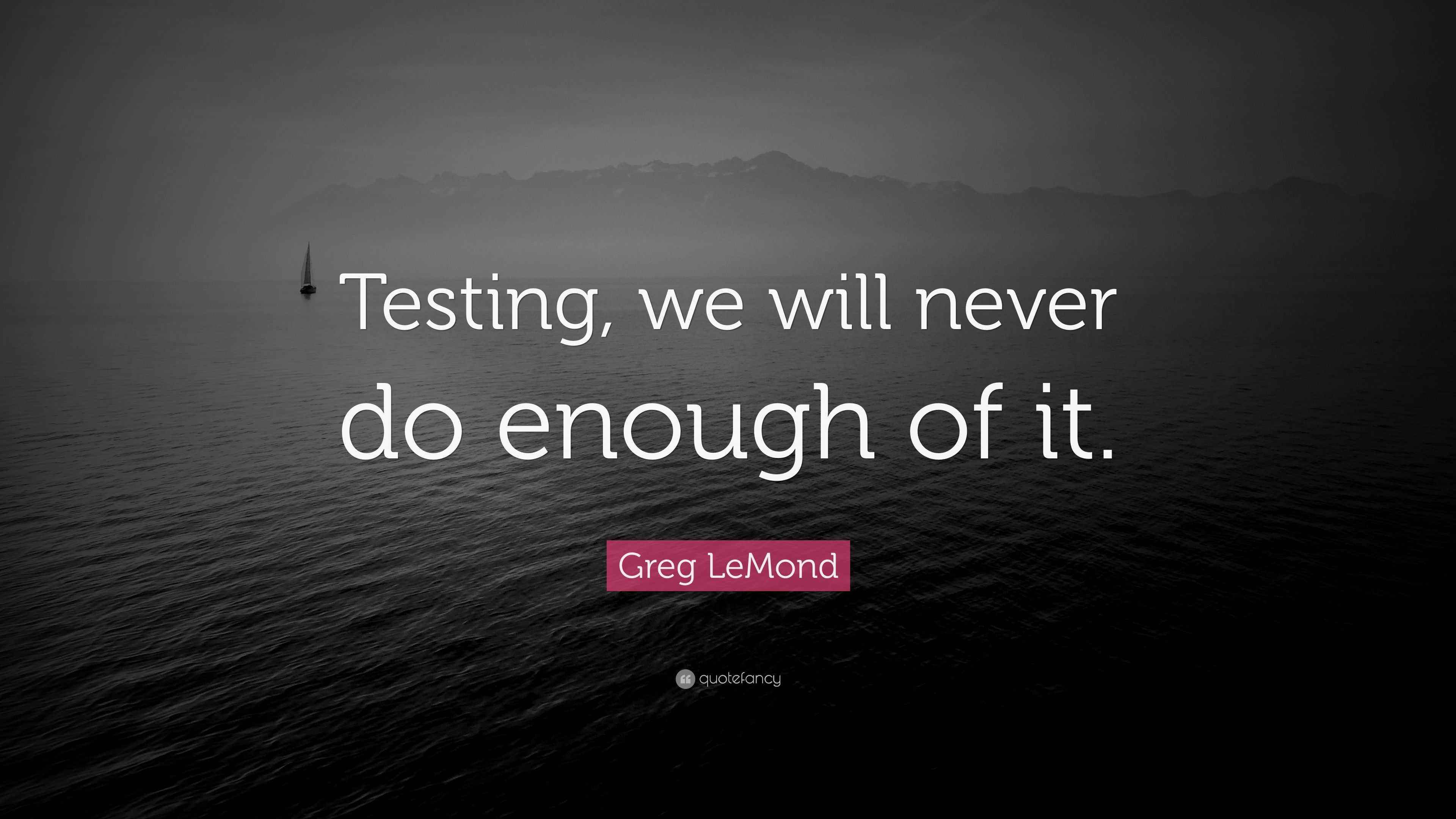 Greg LeMond Quote: “Testing, we will never do enough of it.”
