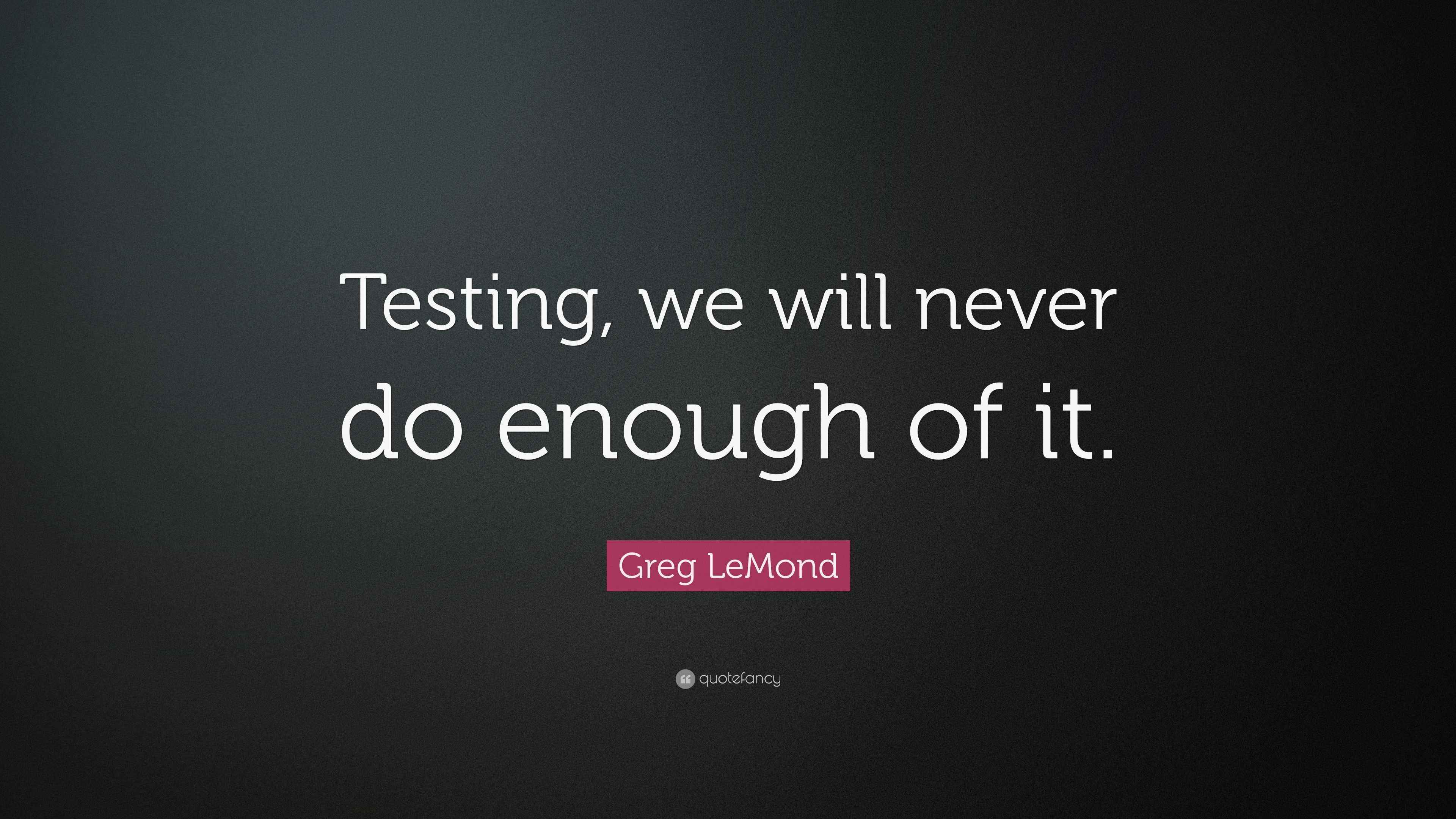 Greg LeMond Quote: “Testing, we will never do enough of it.”