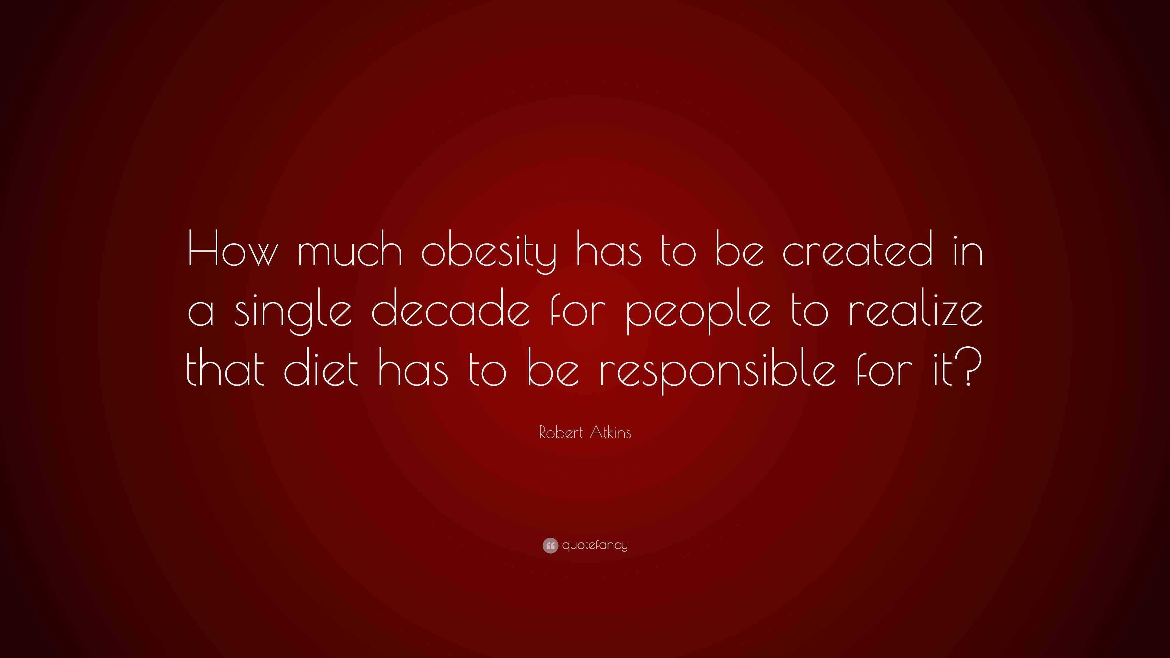Robert Atkins Quote: “How much obesity has to be created in a single ...