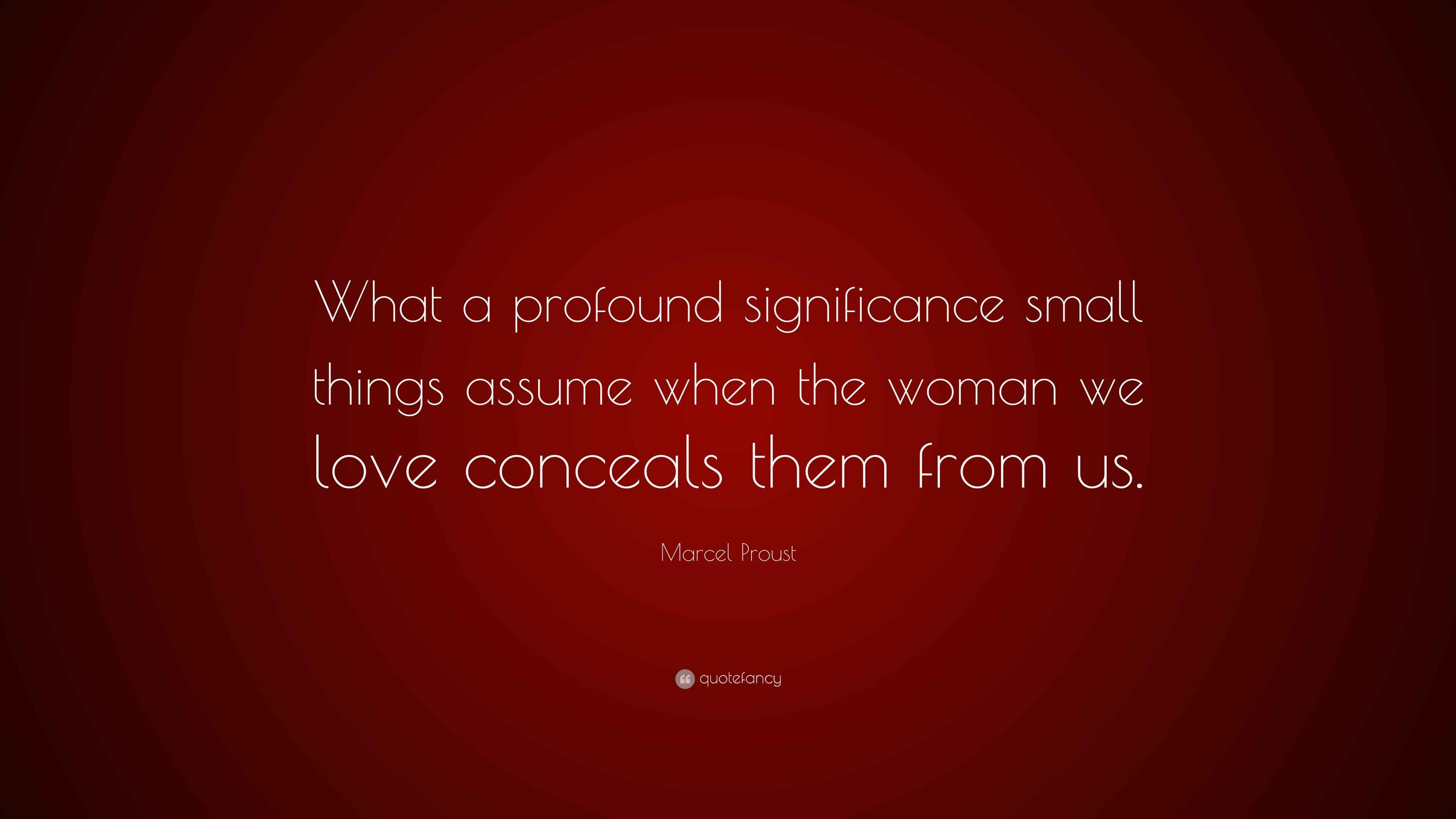 Marcel Proust Quote: “What a profound significance small things assume ...