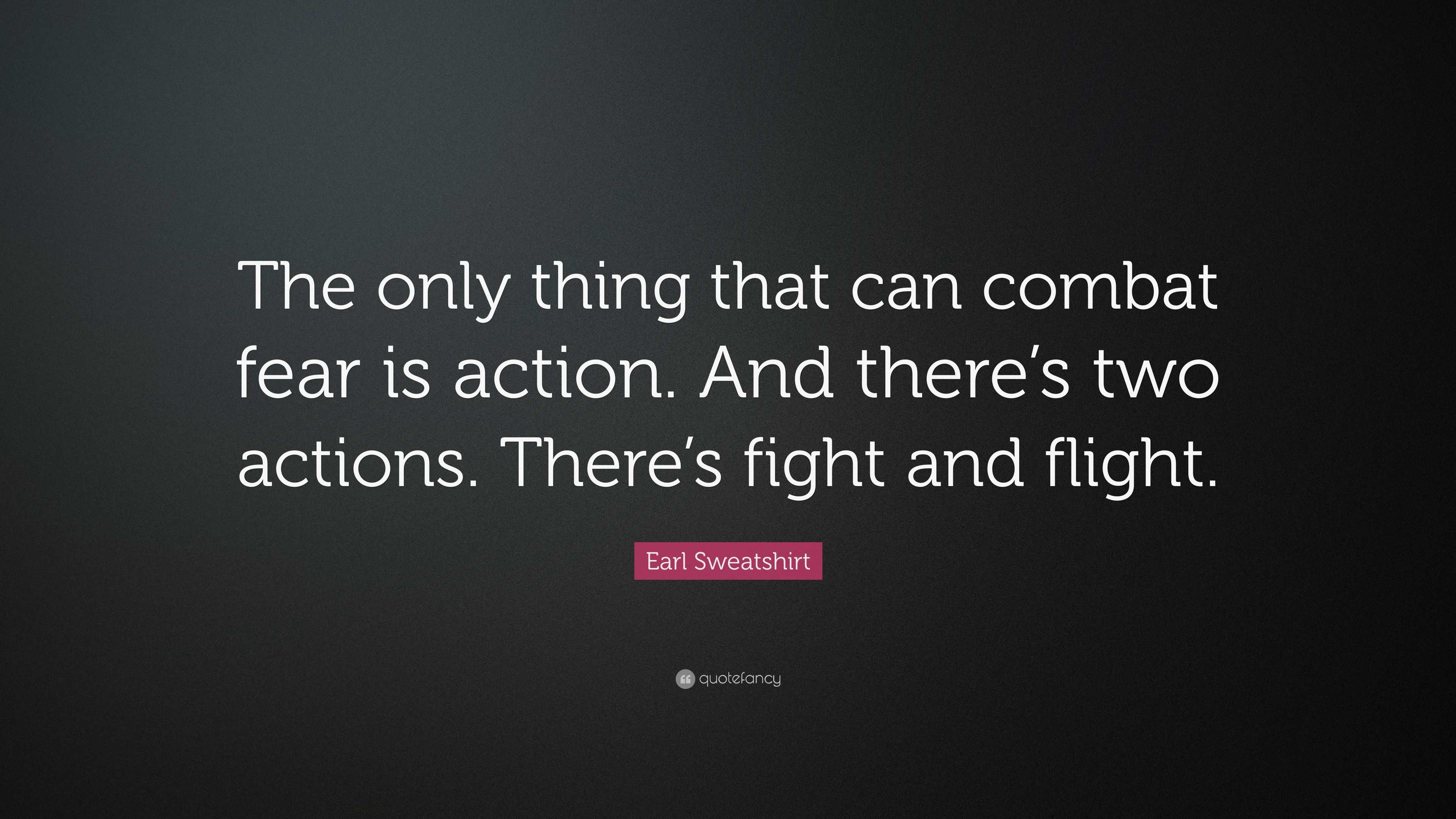 Earl Sweatshirt Quote: “The only thing that can combat fear is action ...