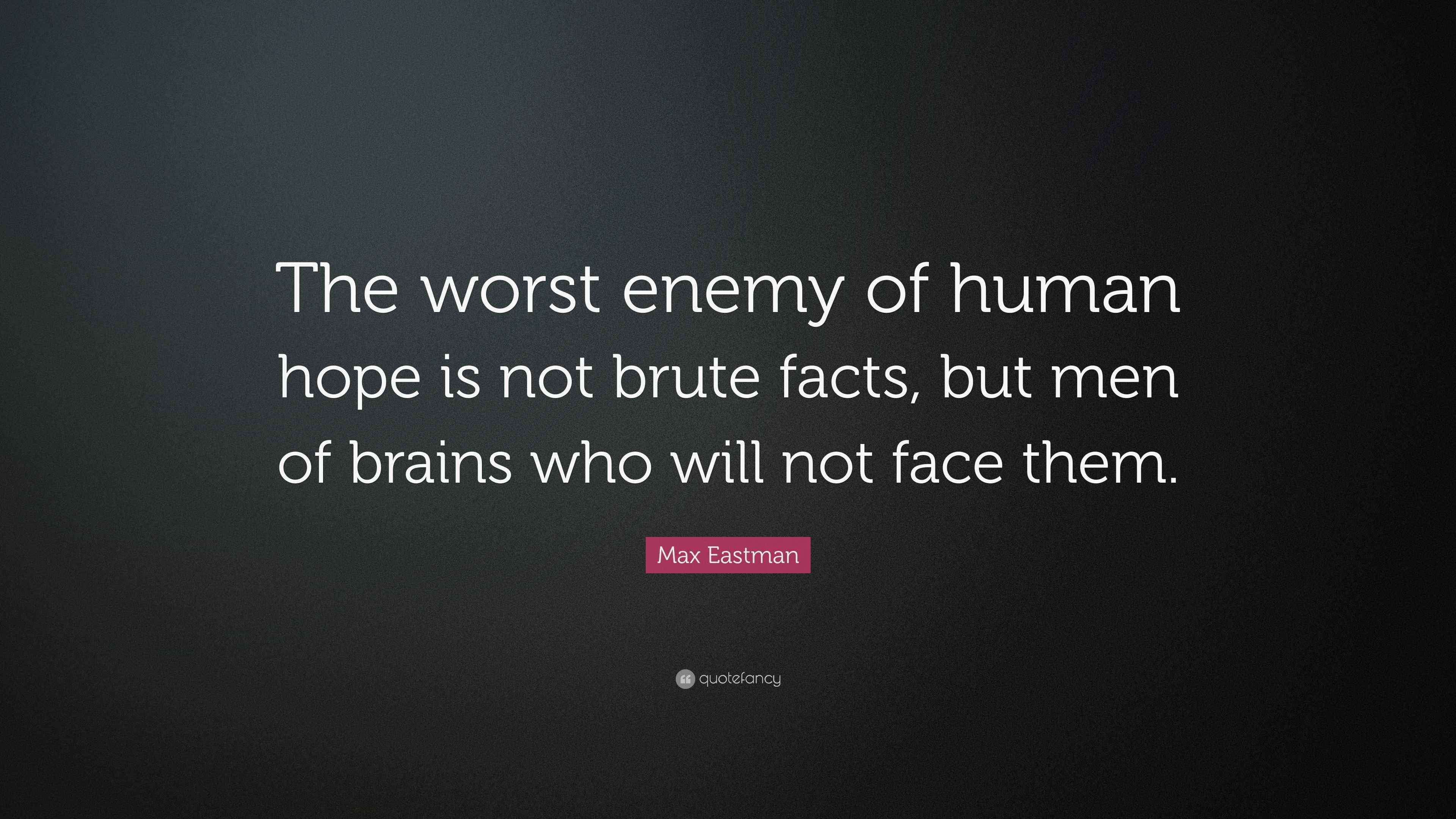 Max Eastman Quote: “The worst enemy of human hope is not brute facts ...
