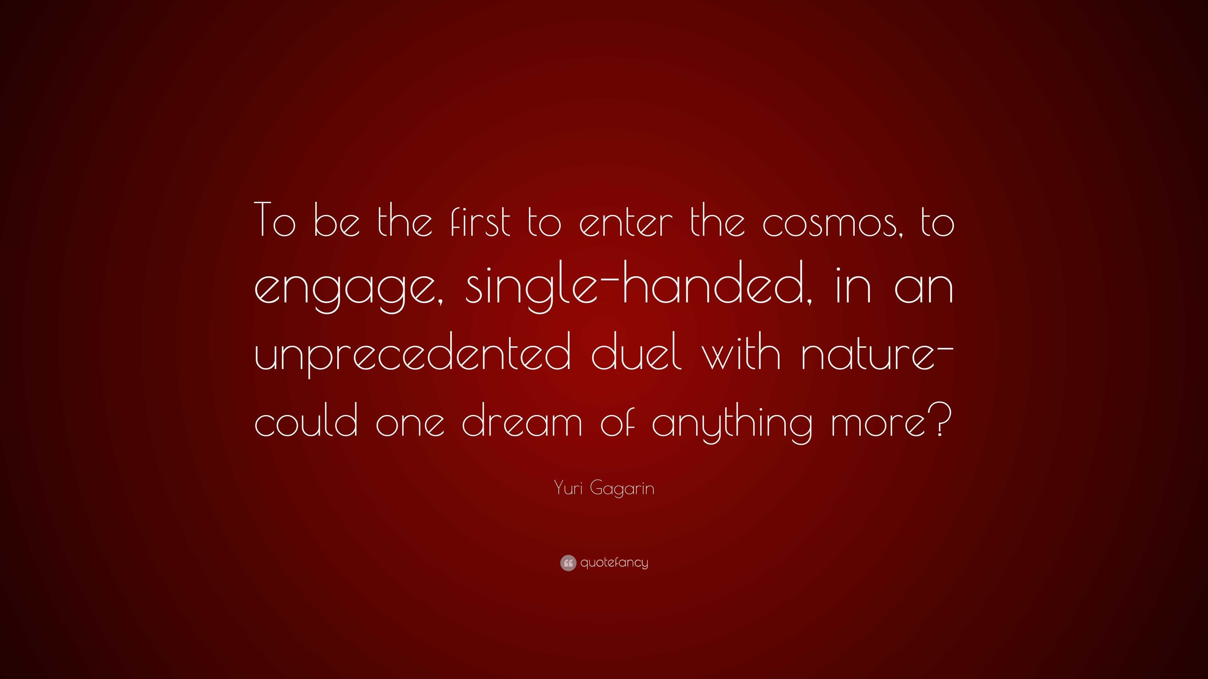 Yuri Gagarin Quote: “To be the first to enter the cosmos, to engage ...