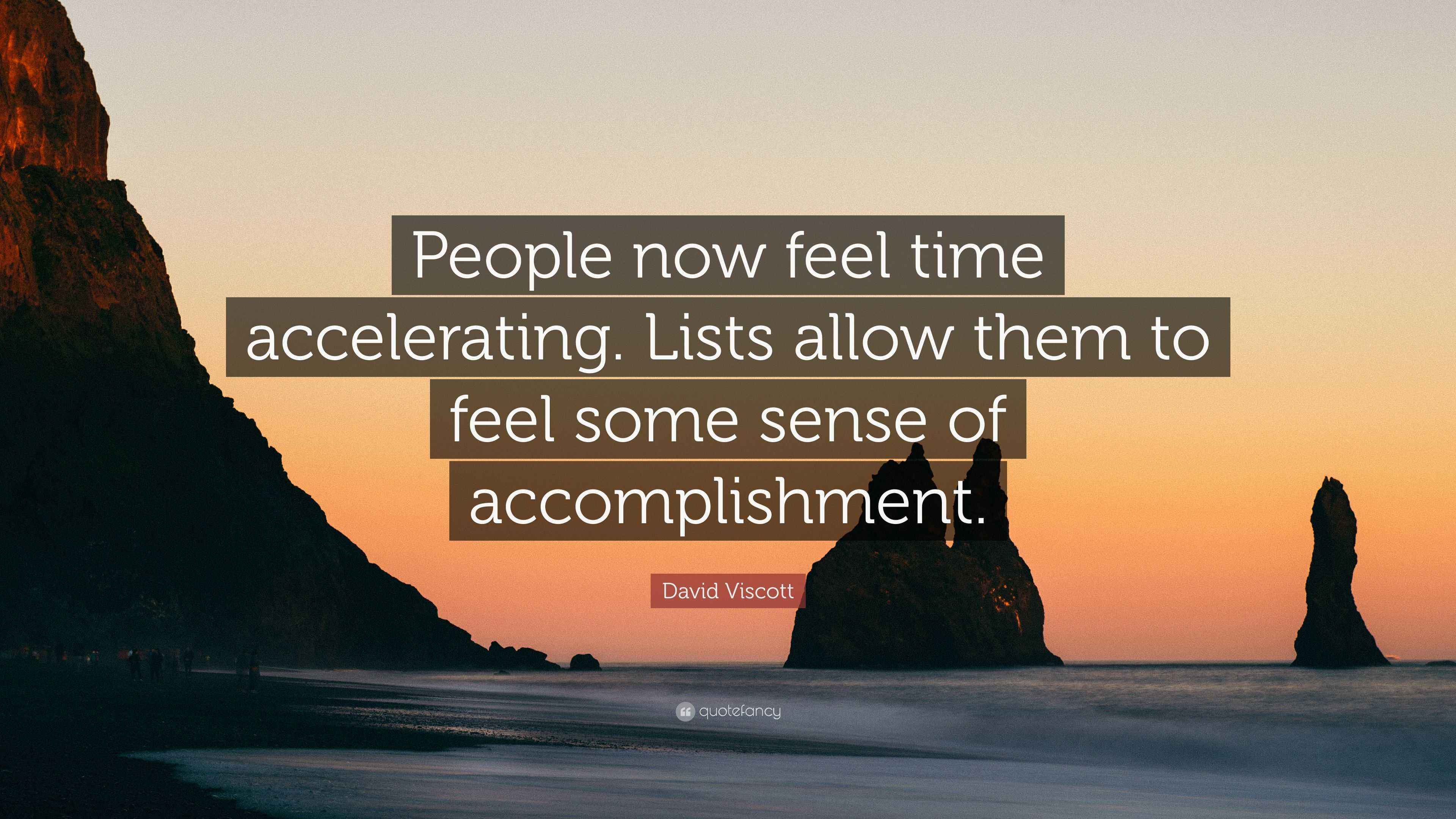 David Viscott Quote: “People now feel time accelerating. Lists allow ...
