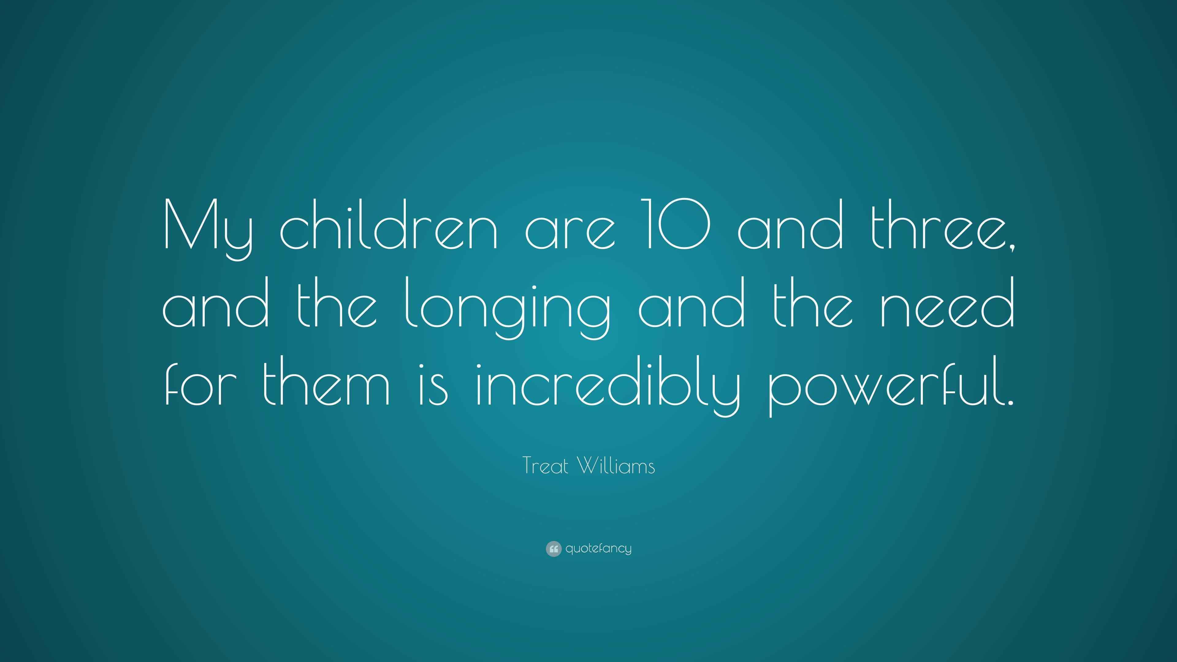 Treat Williams Quote: “My children are 10 and three, and the longing ...