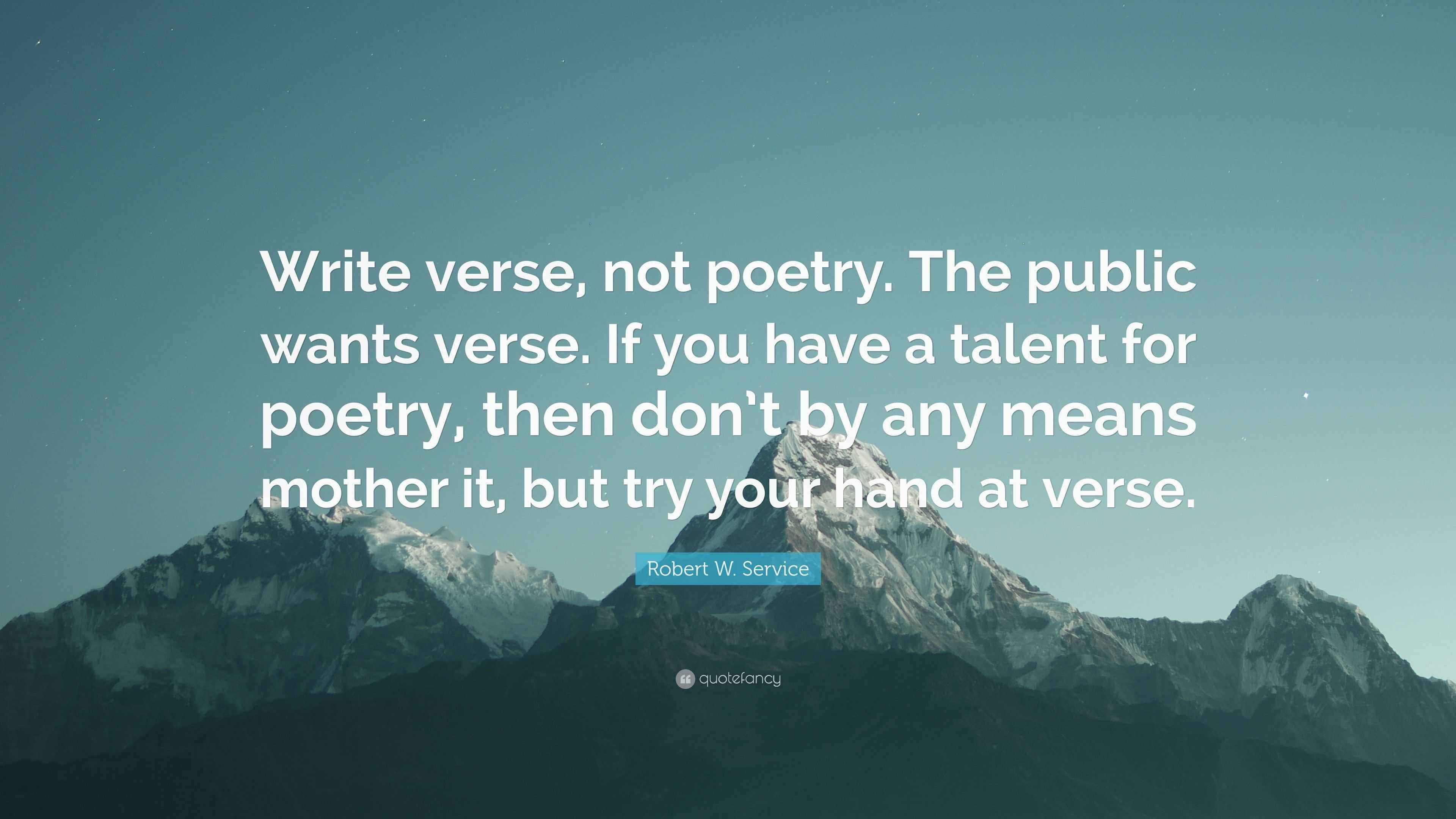 Robert W. Service Quote: “Write verse, not poetry. The public wants ...