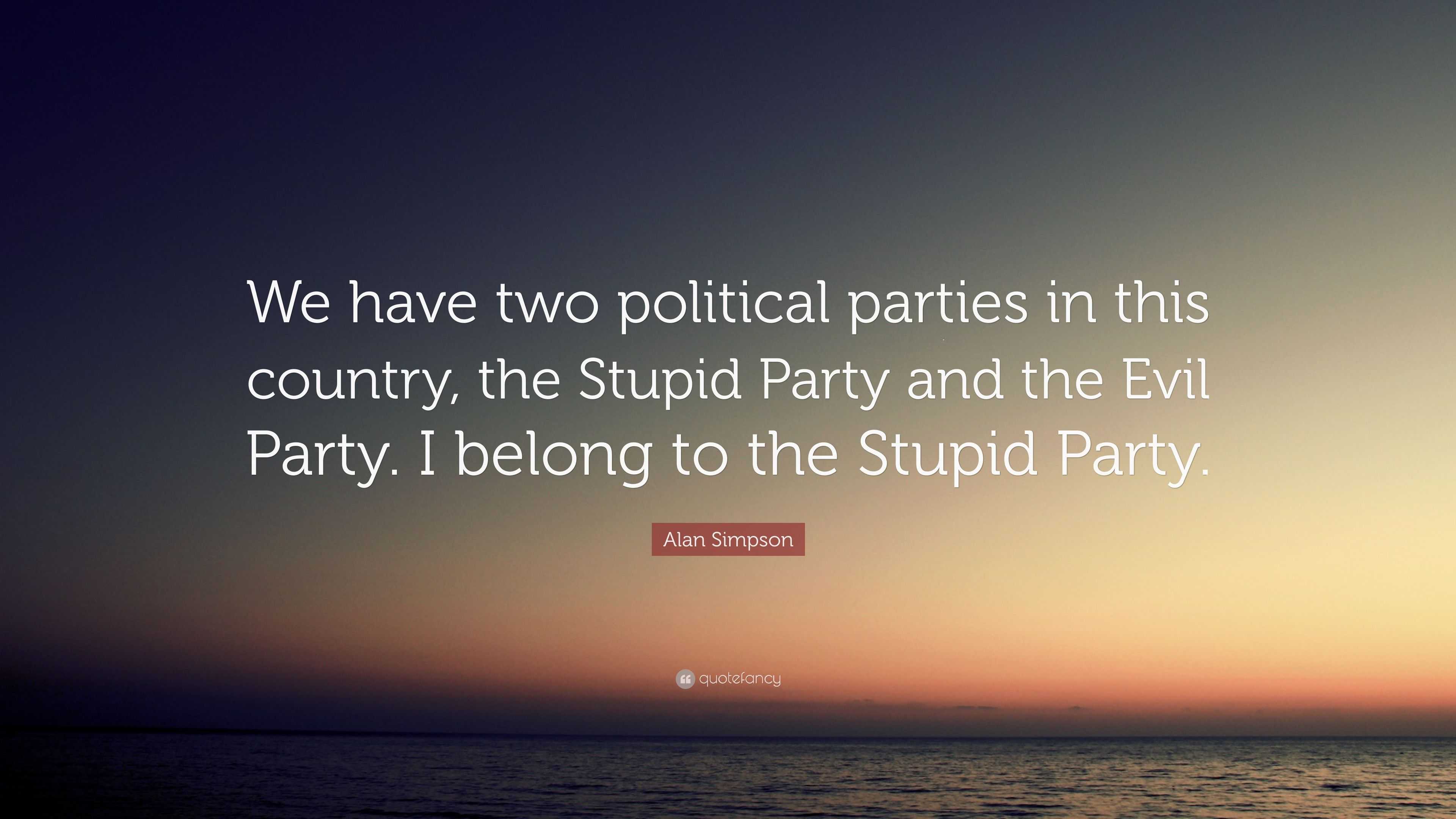 Alan Simpson Quote: “We have two political parties in this country, the ...