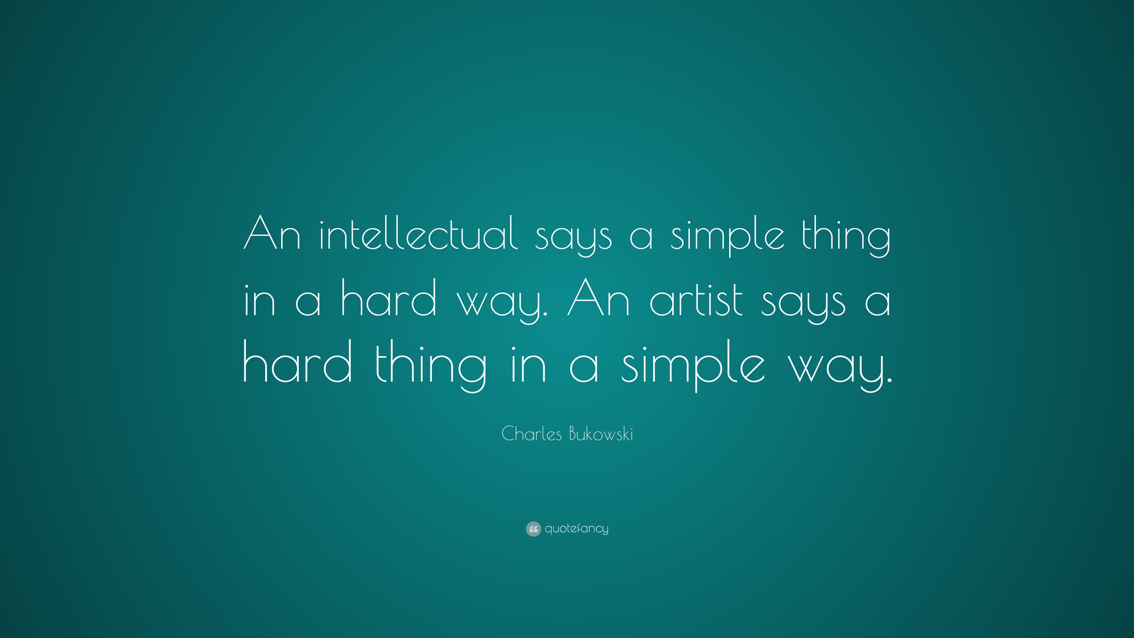 Charles Bukowski Quote: “An intellectual says a simple thing in a hard ...