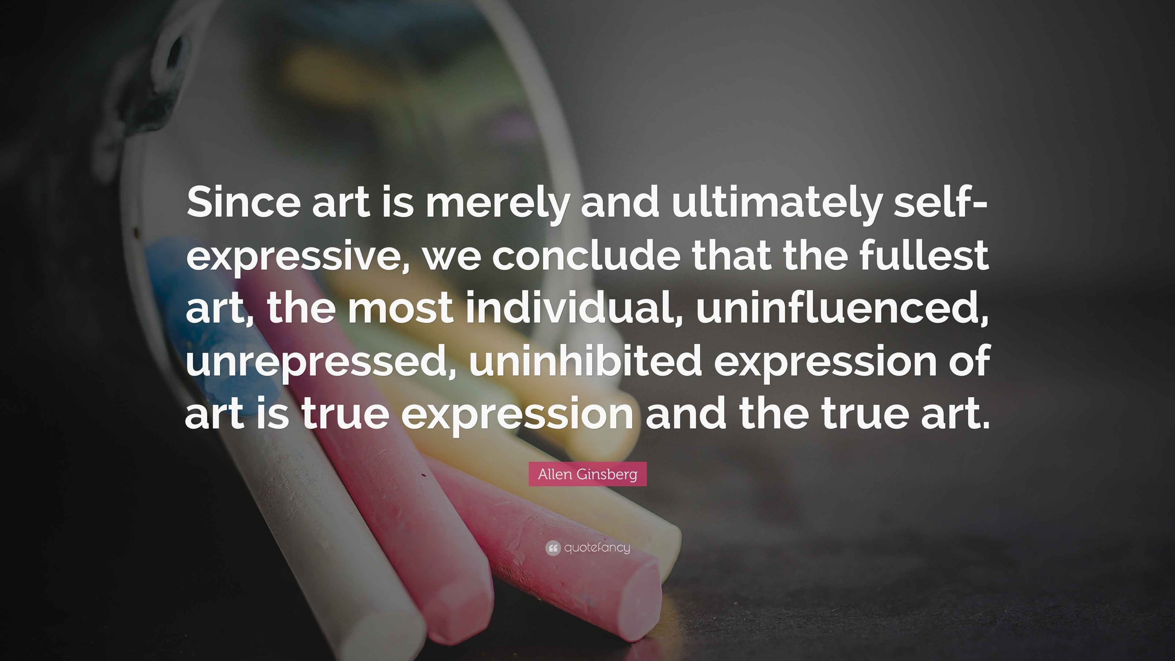 Allen Ginsberg Quote: “Since art is merely and ultimately self ...