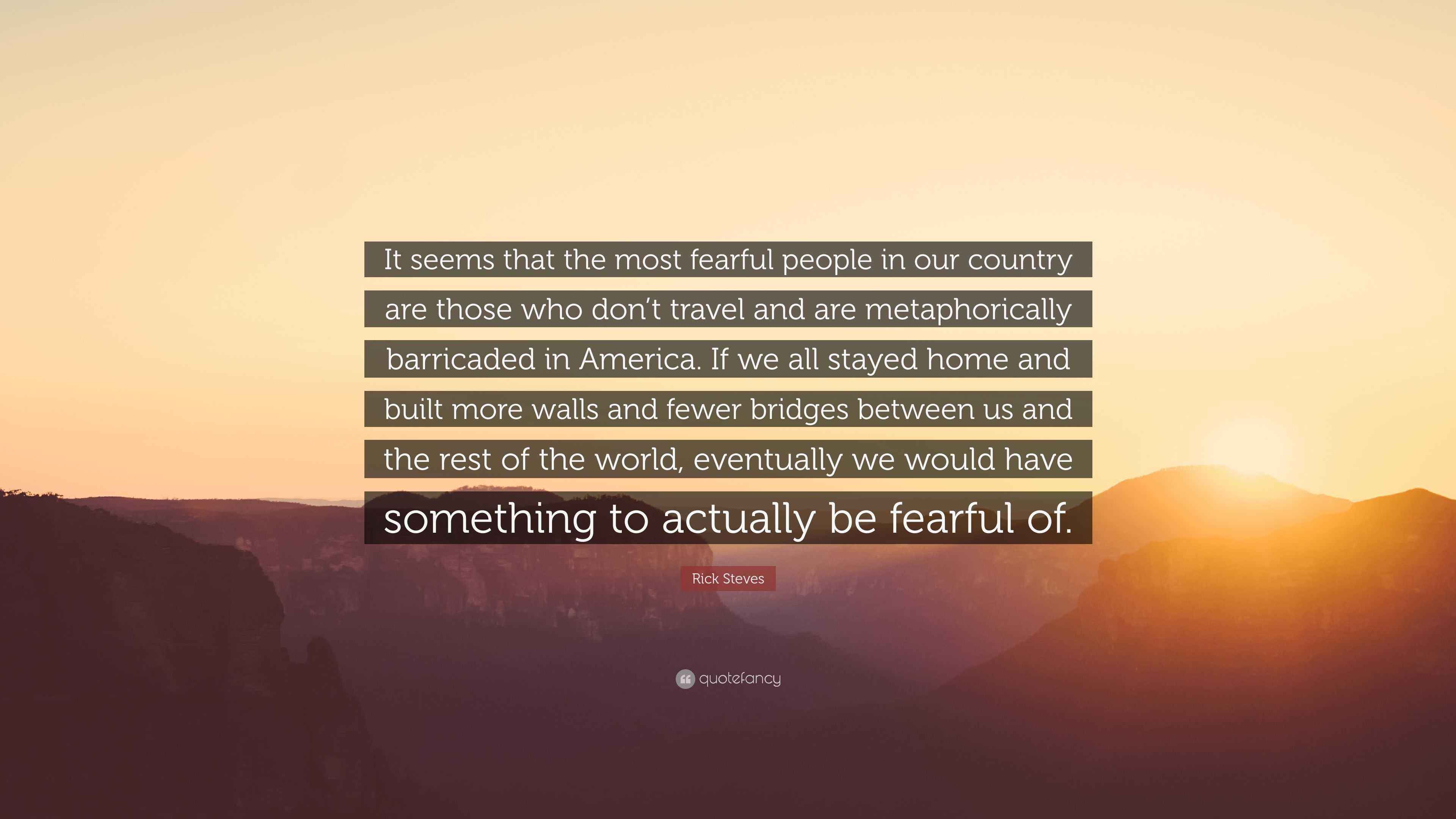 Rick Steves Quote: “It seems that the most fearful people in our ...